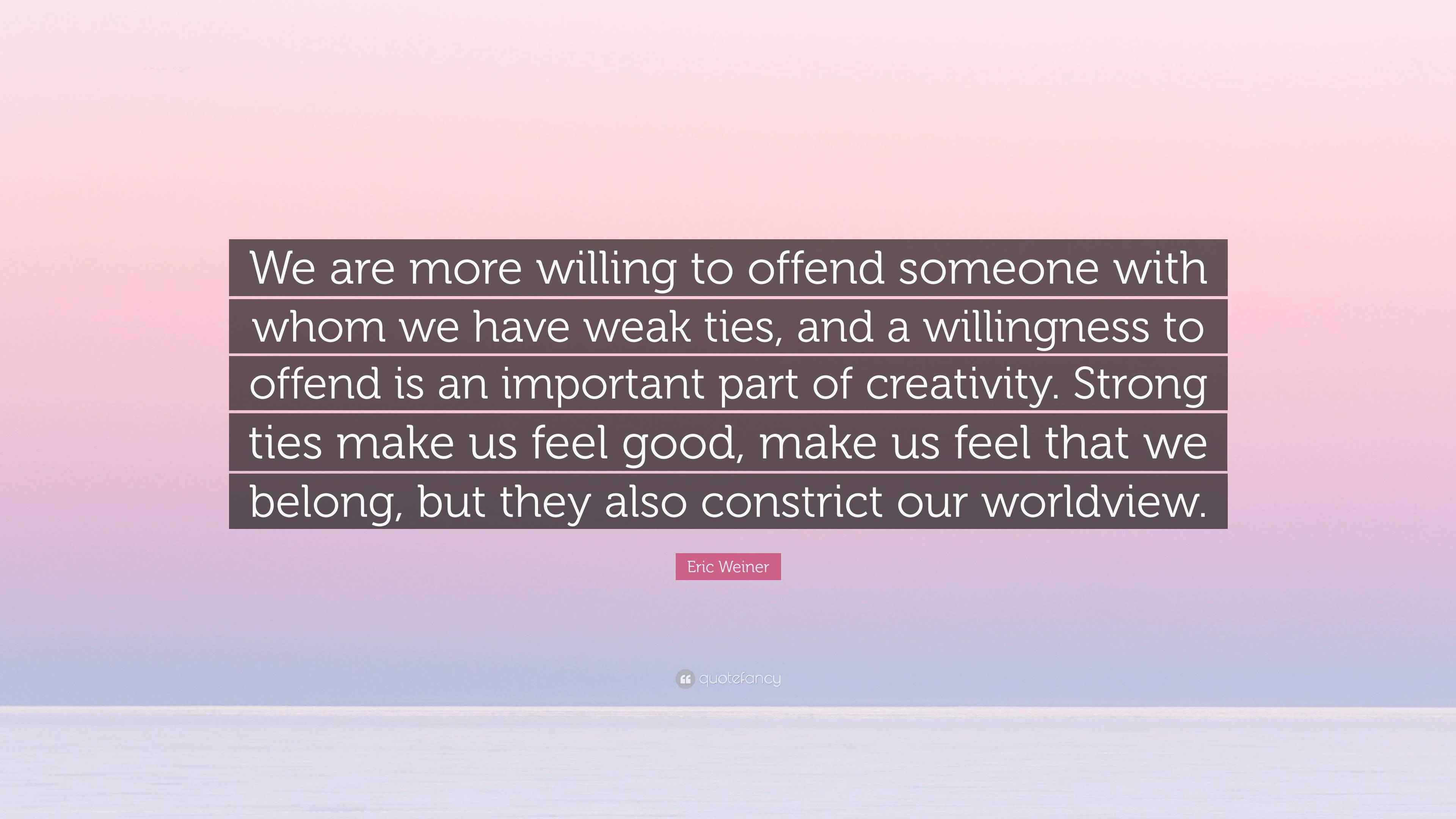 Eric Weiner Quote: “We are more willing to offend someone with whom we ...