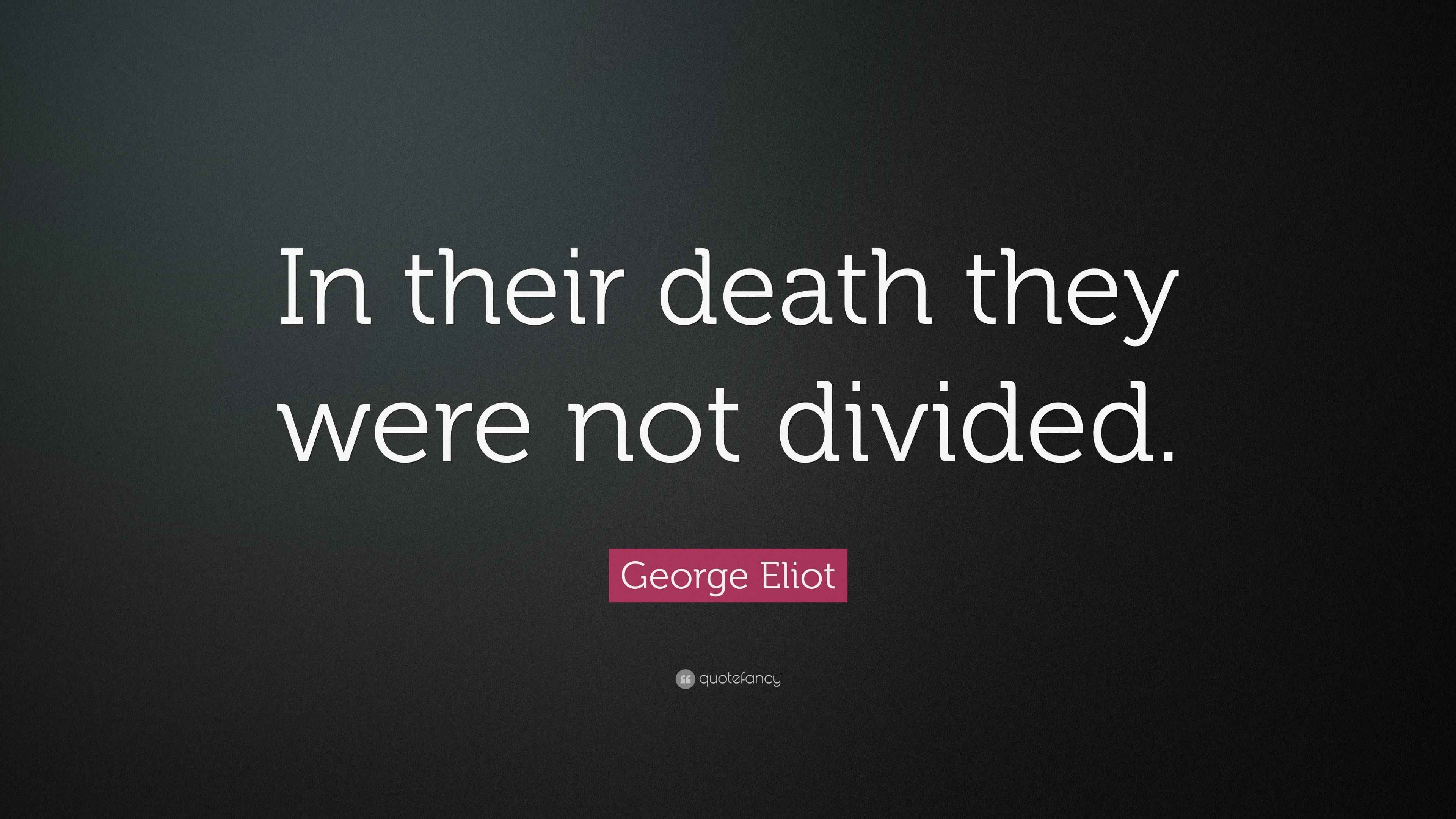 George Eliot Quote: “In their death they were not divided.”