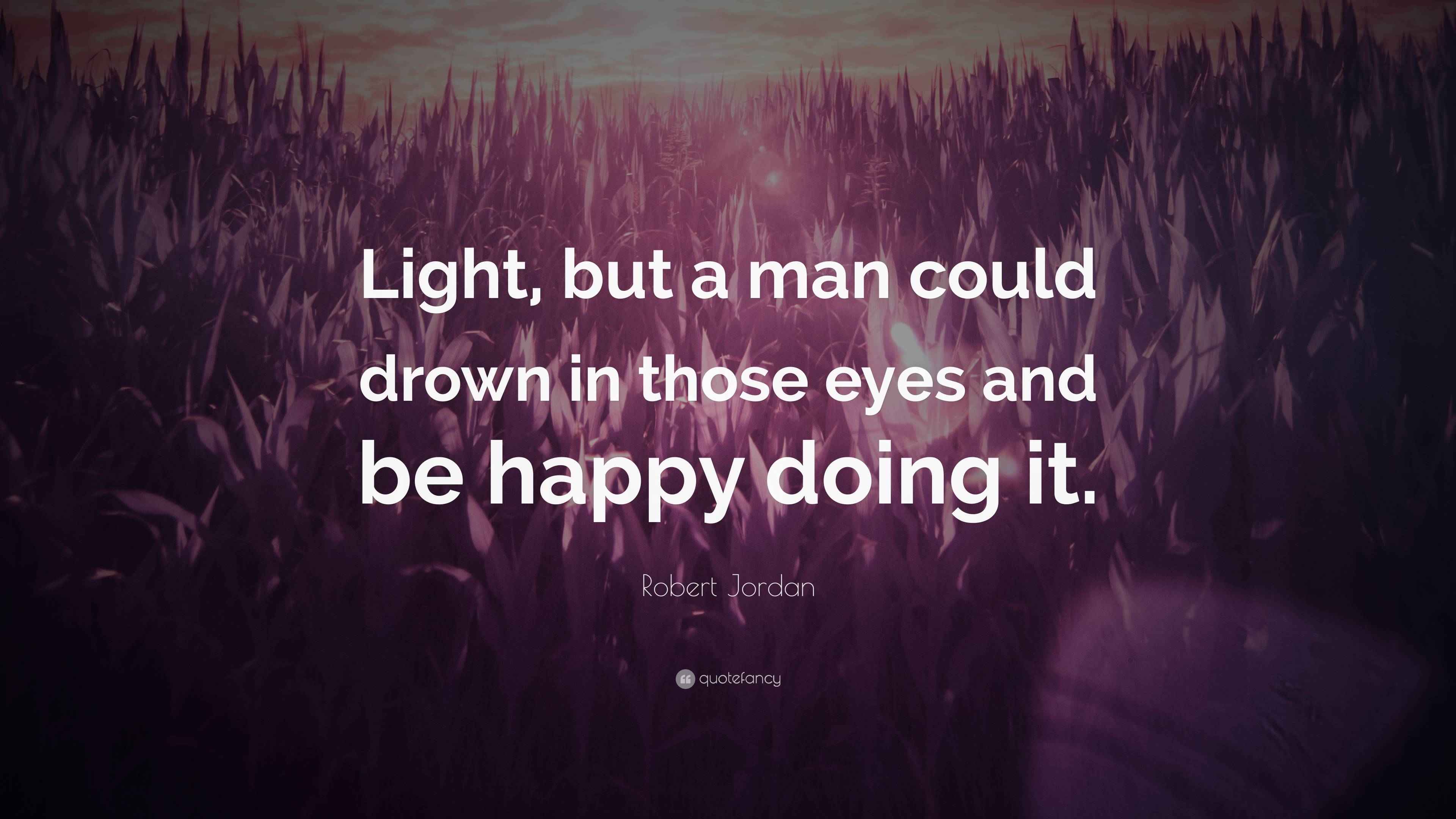 Robert Jordan Quote: “Light, but a man could drown in those eyes and be ...