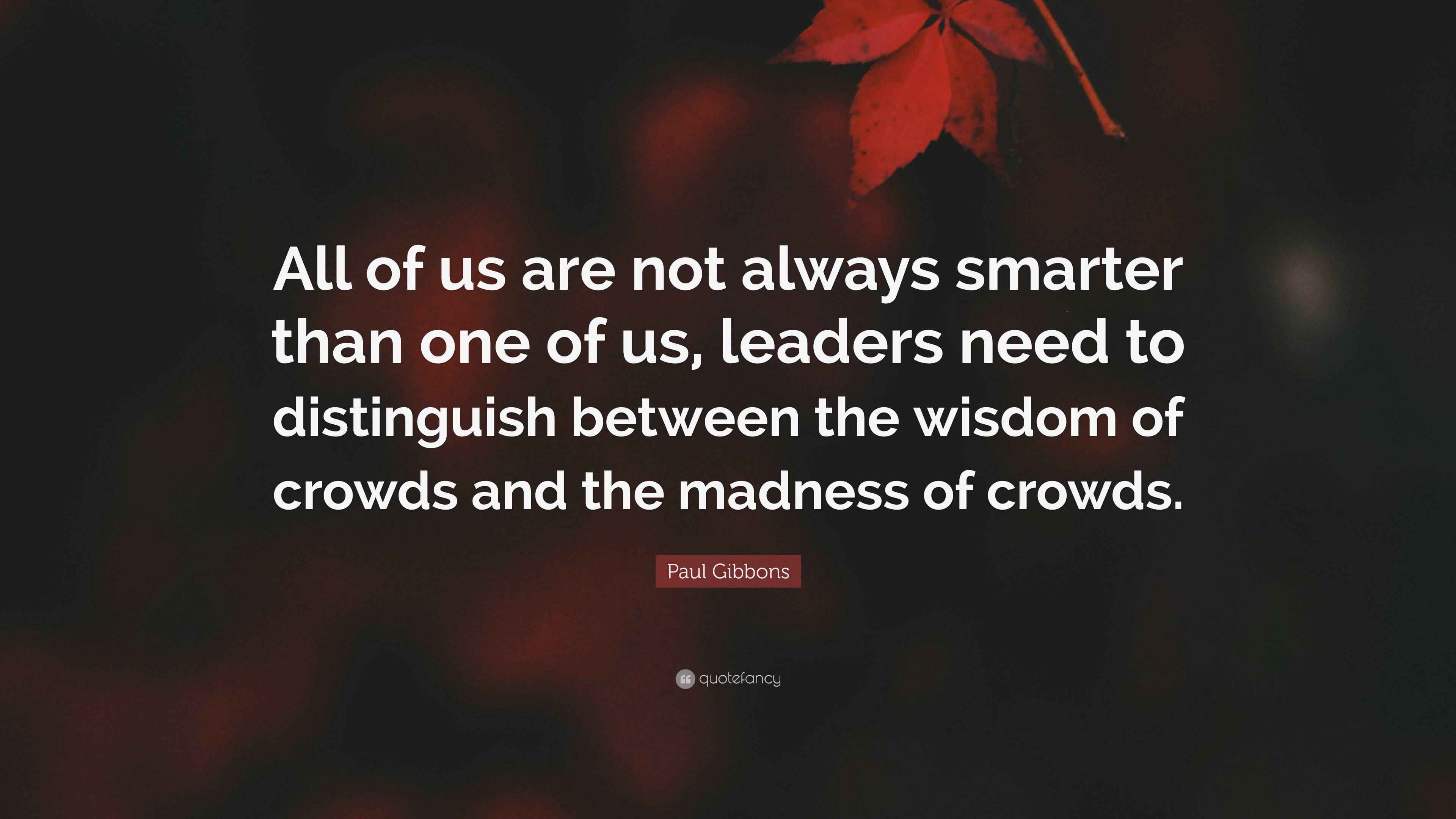 Paul Gibbons Quote: “All of us are not always smarter than one of us ...
