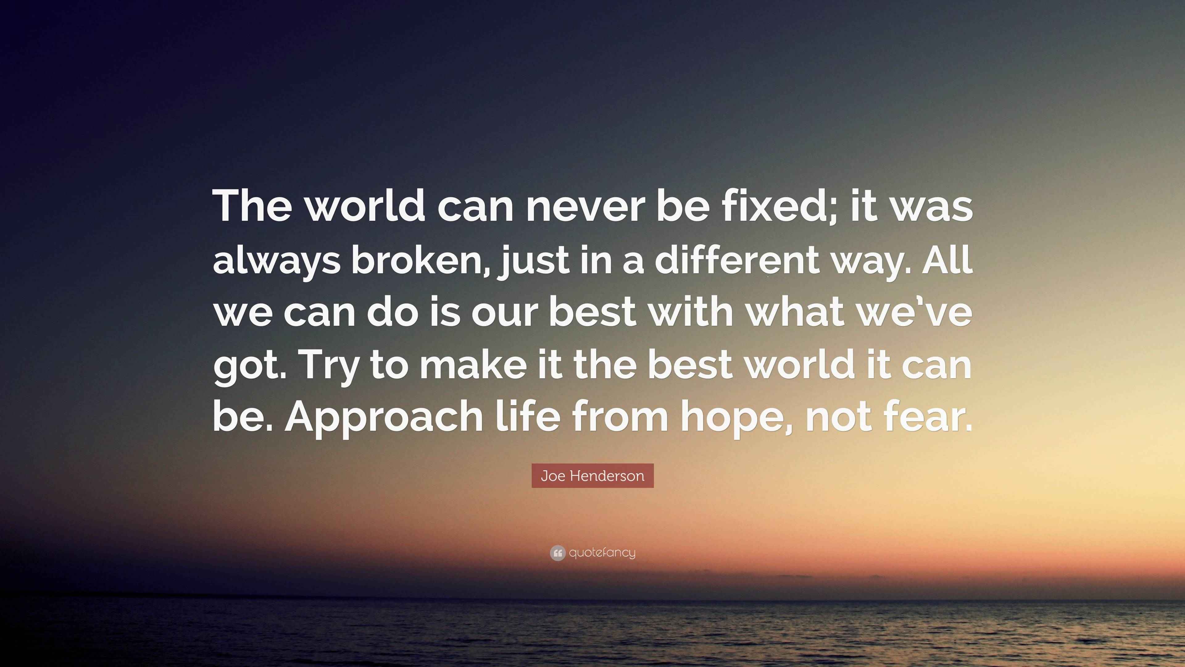 Joe Henderson Quote: “The world can never be fixed; it was always ...