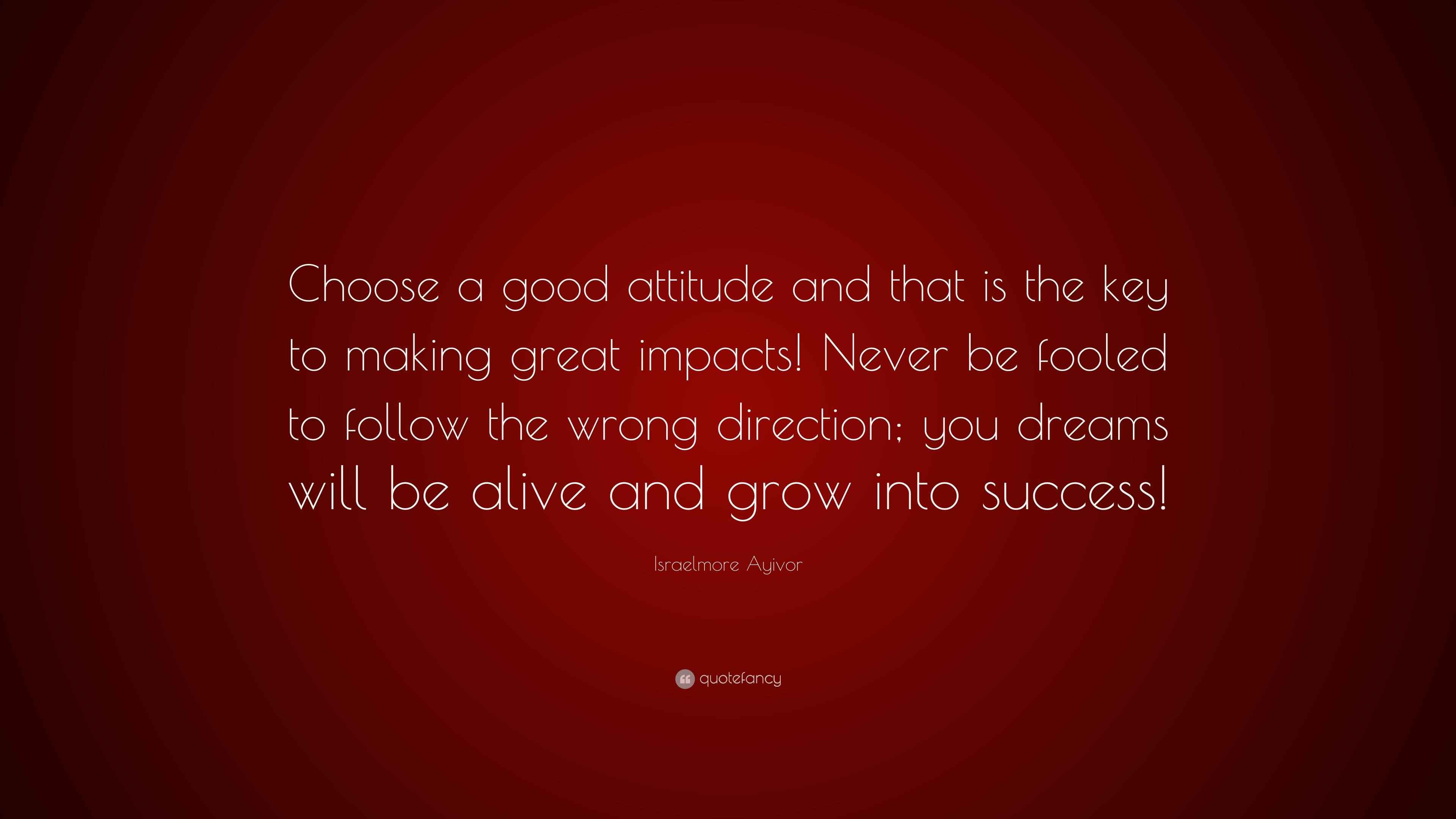 Israelmore Ayivor Quote: “Choose a good attitude and that is the key to ...