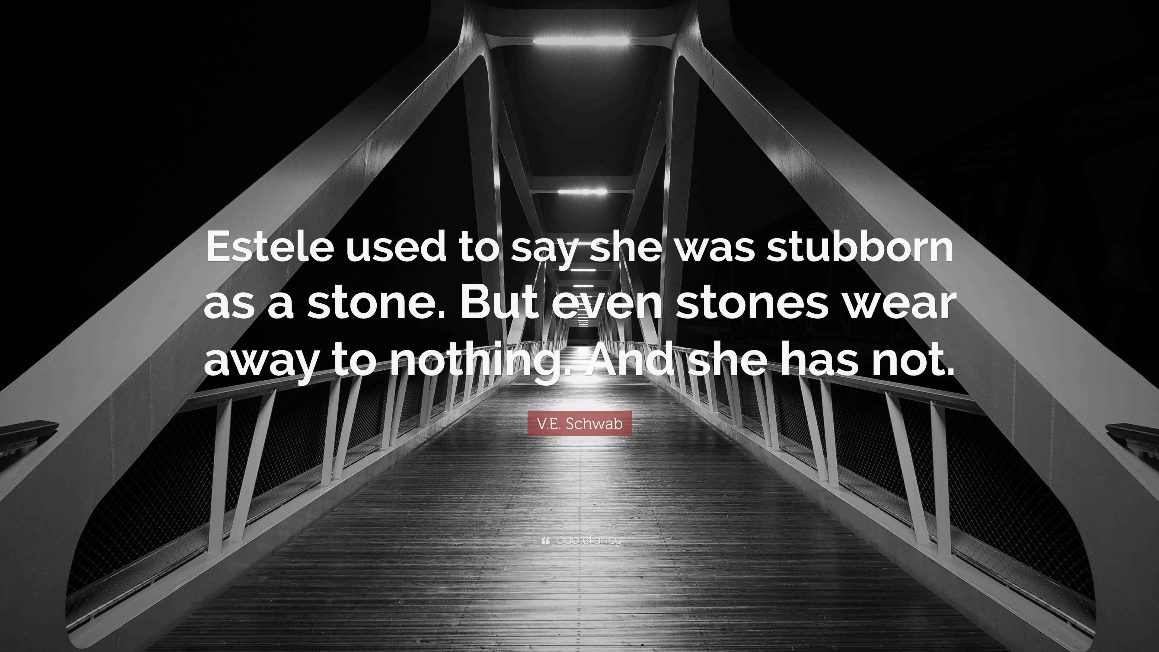 V.E. Schwab Quote: “Estele used to say she was stubborn as a stone. But ...