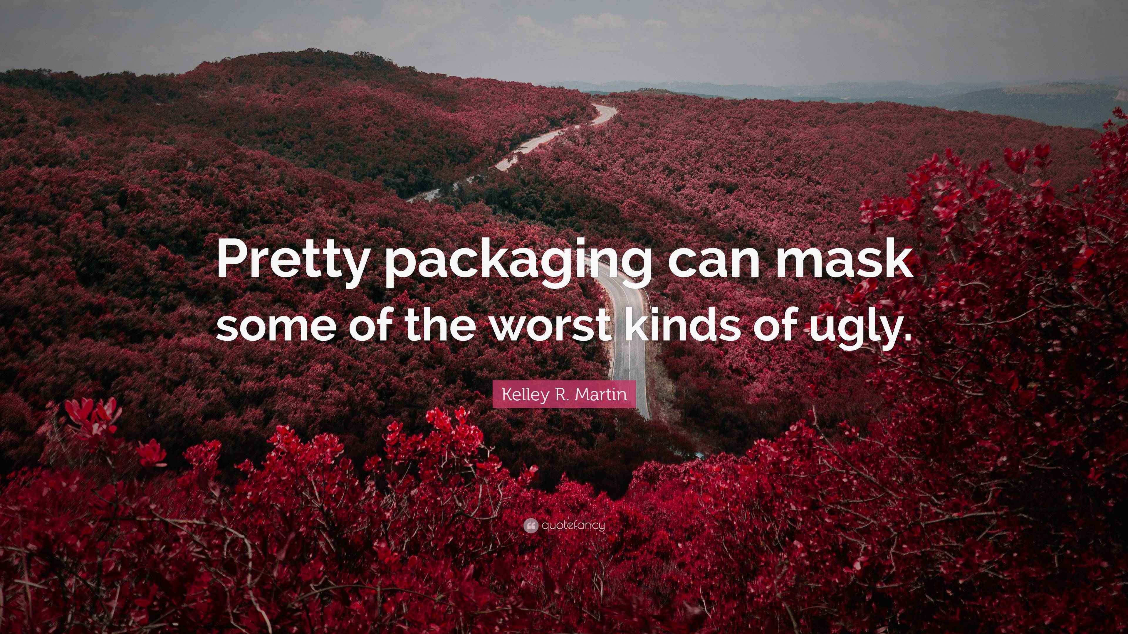Kelley R. Martin Quote: “Pretty packaging can mask some of the worst ...