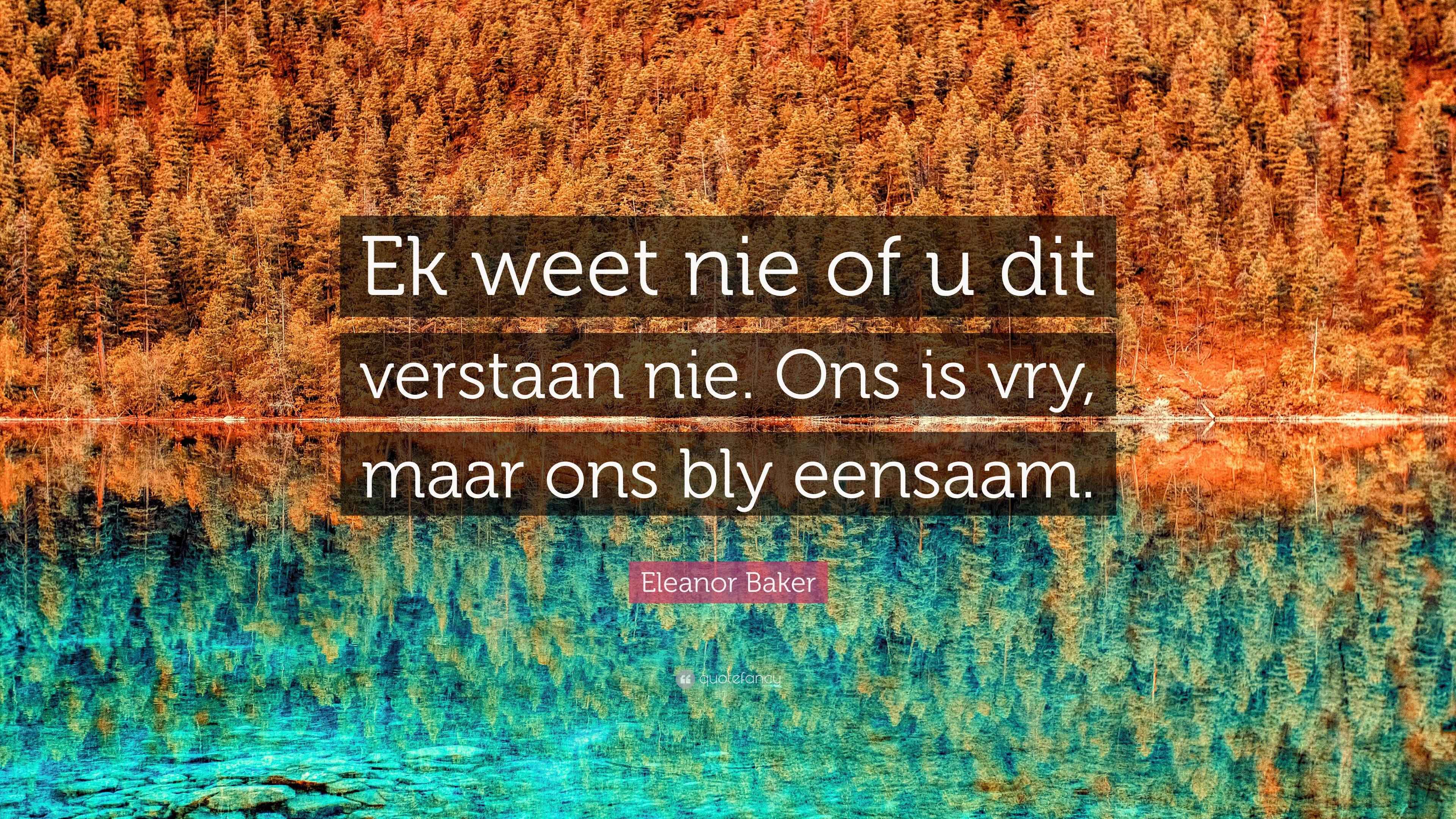 Eleanor Baker Quote: “Ek weet nie of u dit verstaan nie. Ons is vry ...