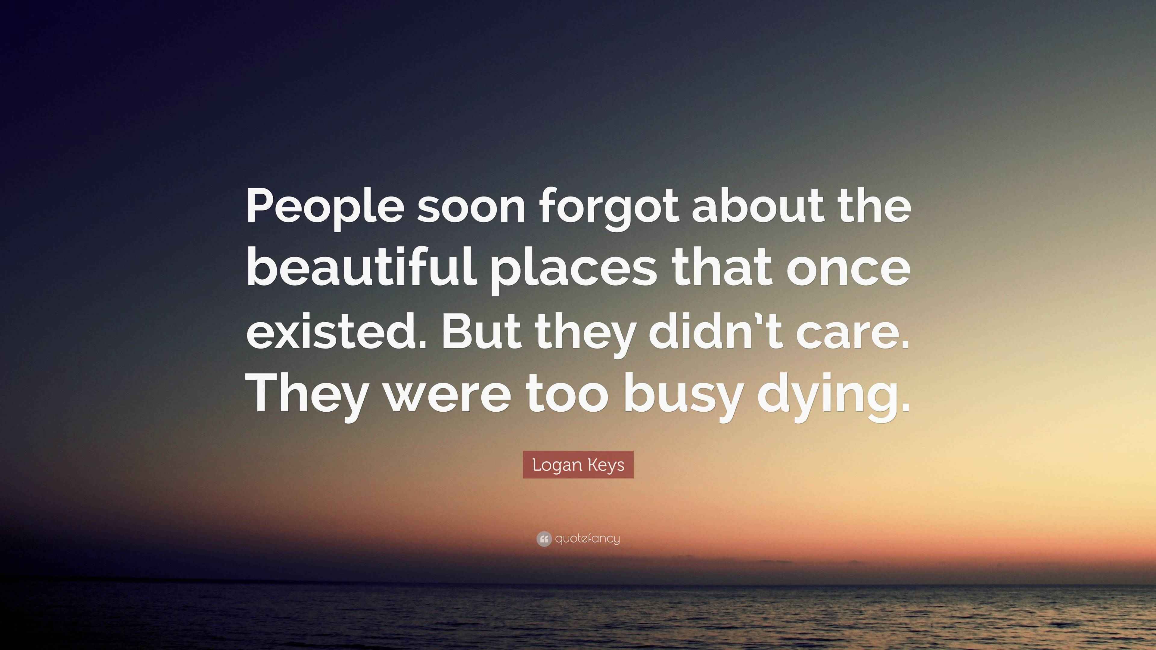 Logan Keys Quote: “People soon forgot about the beautiful places that ...