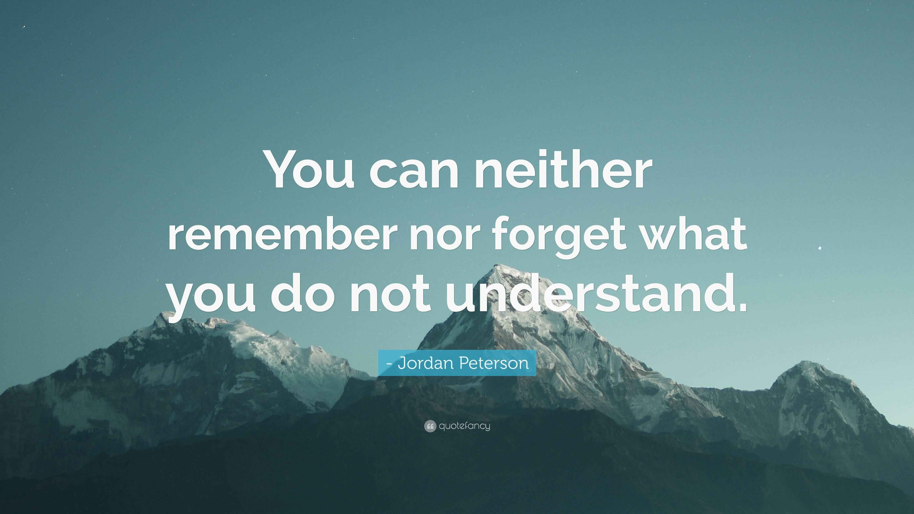 - Jordan Peterson Quote: “You can neither remember nor forget what you ...