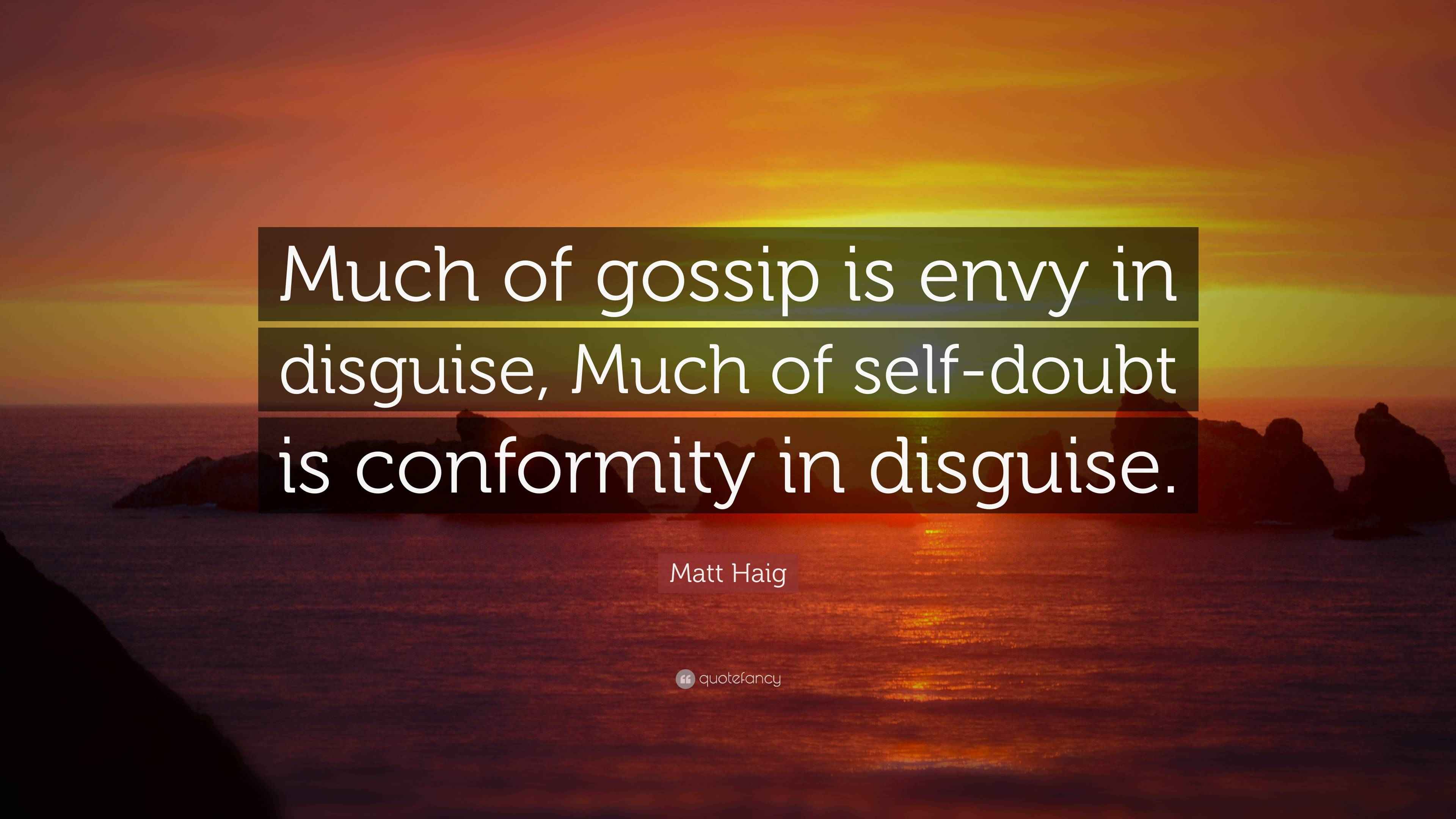 Matt Haig Quote: “Much of gossip is envy in disguise, Much of self ...