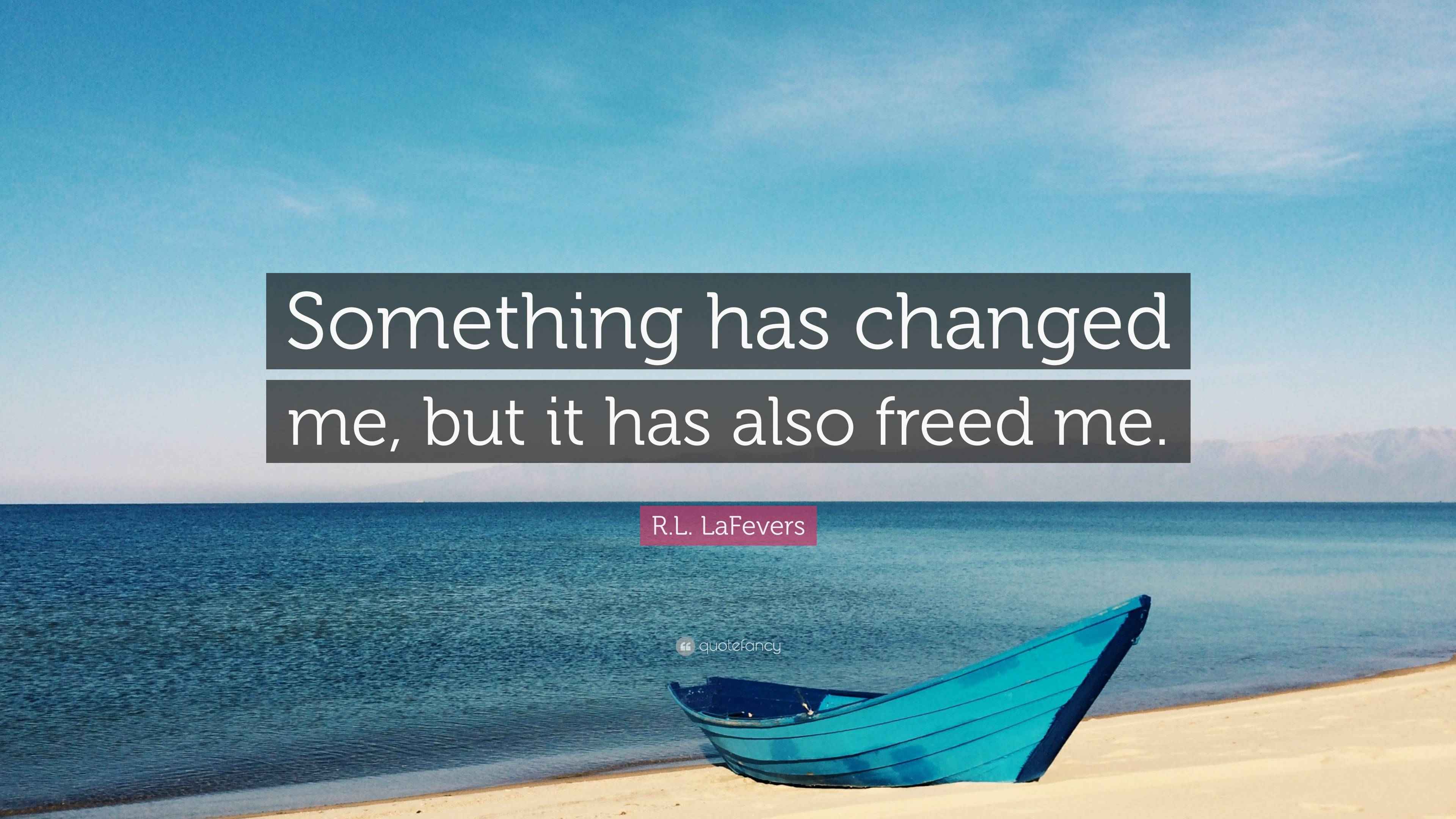 R.L. LaFevers Quote: “Something has changed me, but it has also freed me.”
