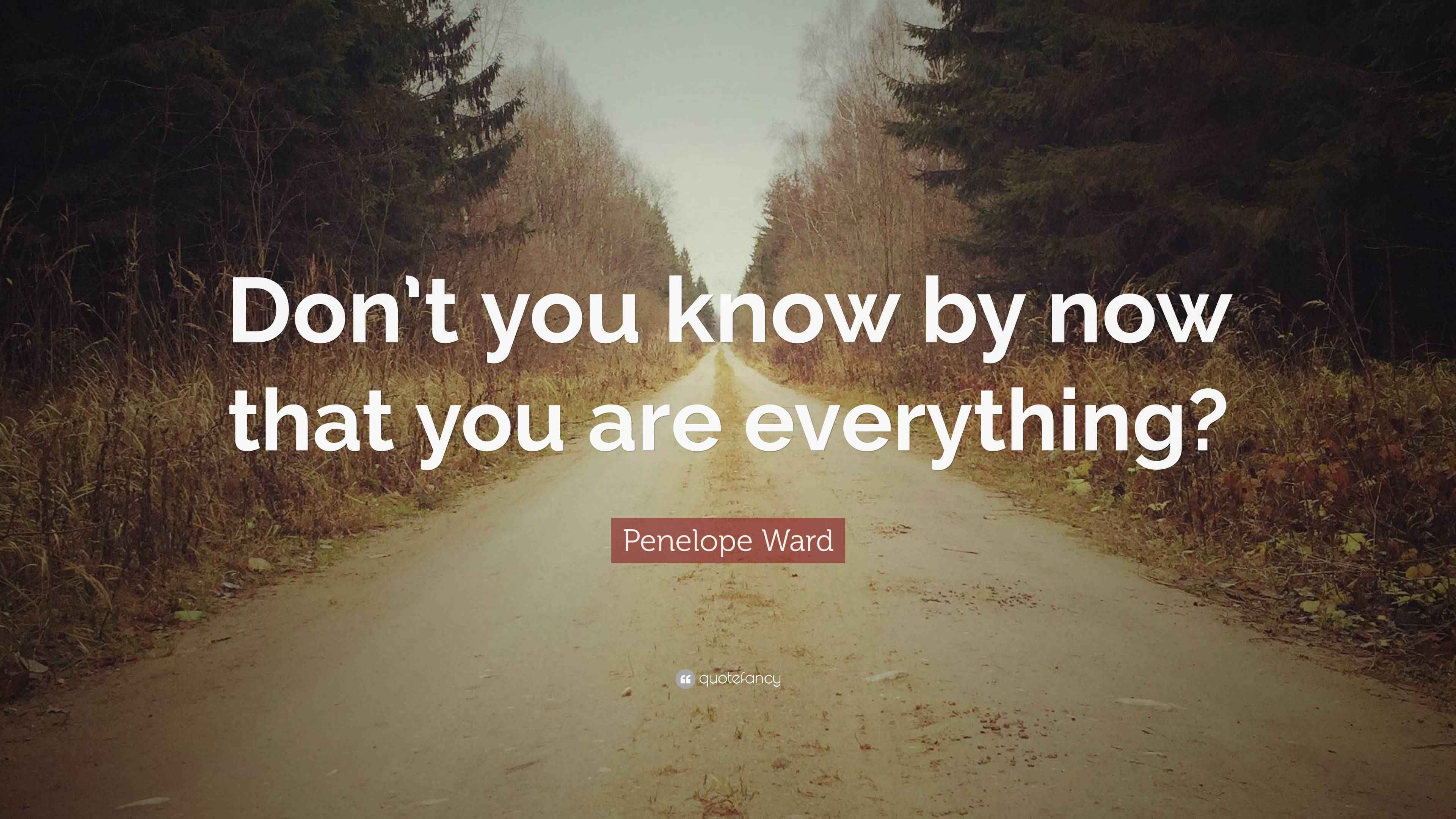 Penelope Ward Quote: “Don’t you know by now that you are everything?”