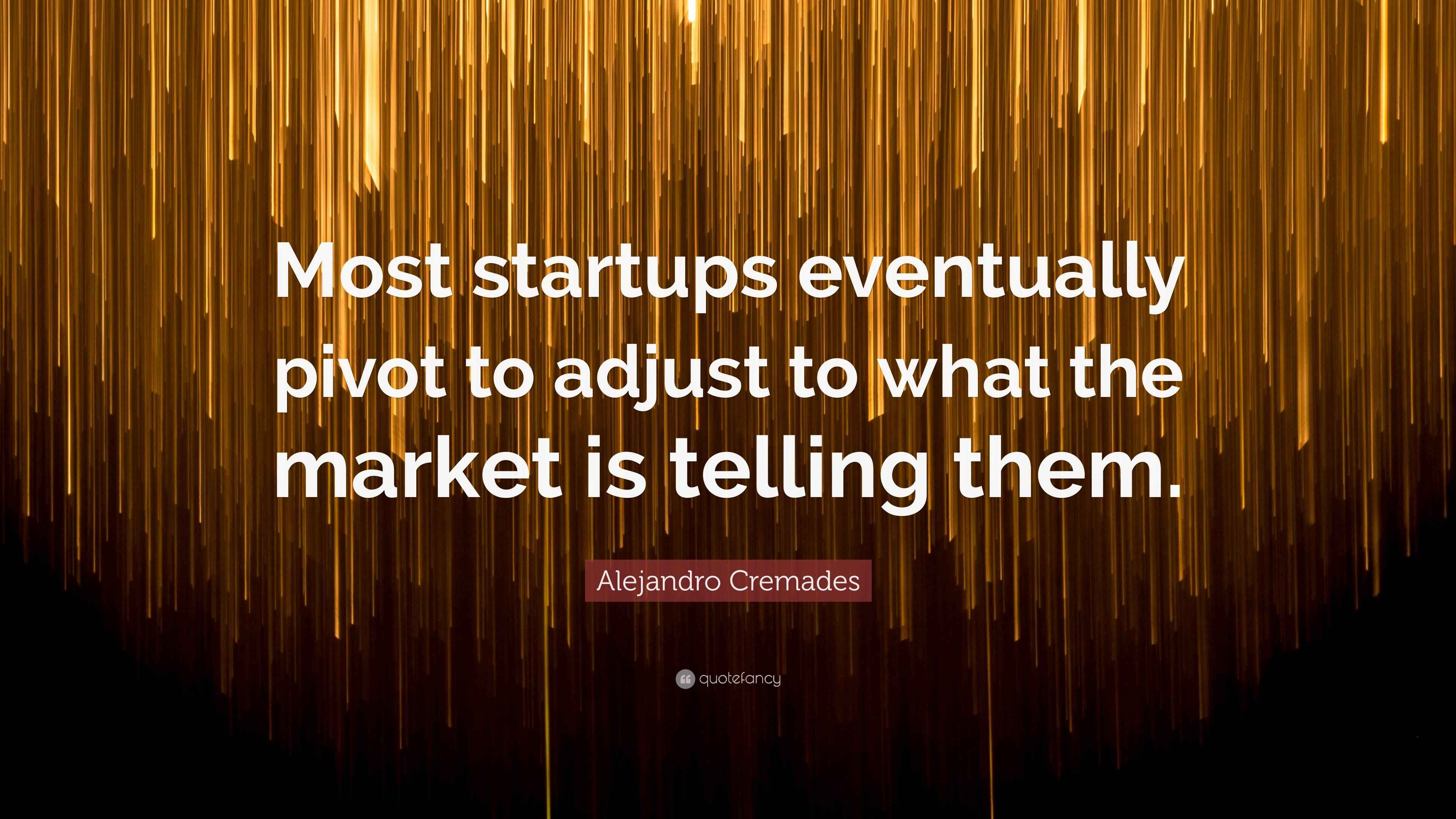 Alejandro Cremades Quote: “Most startups eventually pivot to adjust to ...