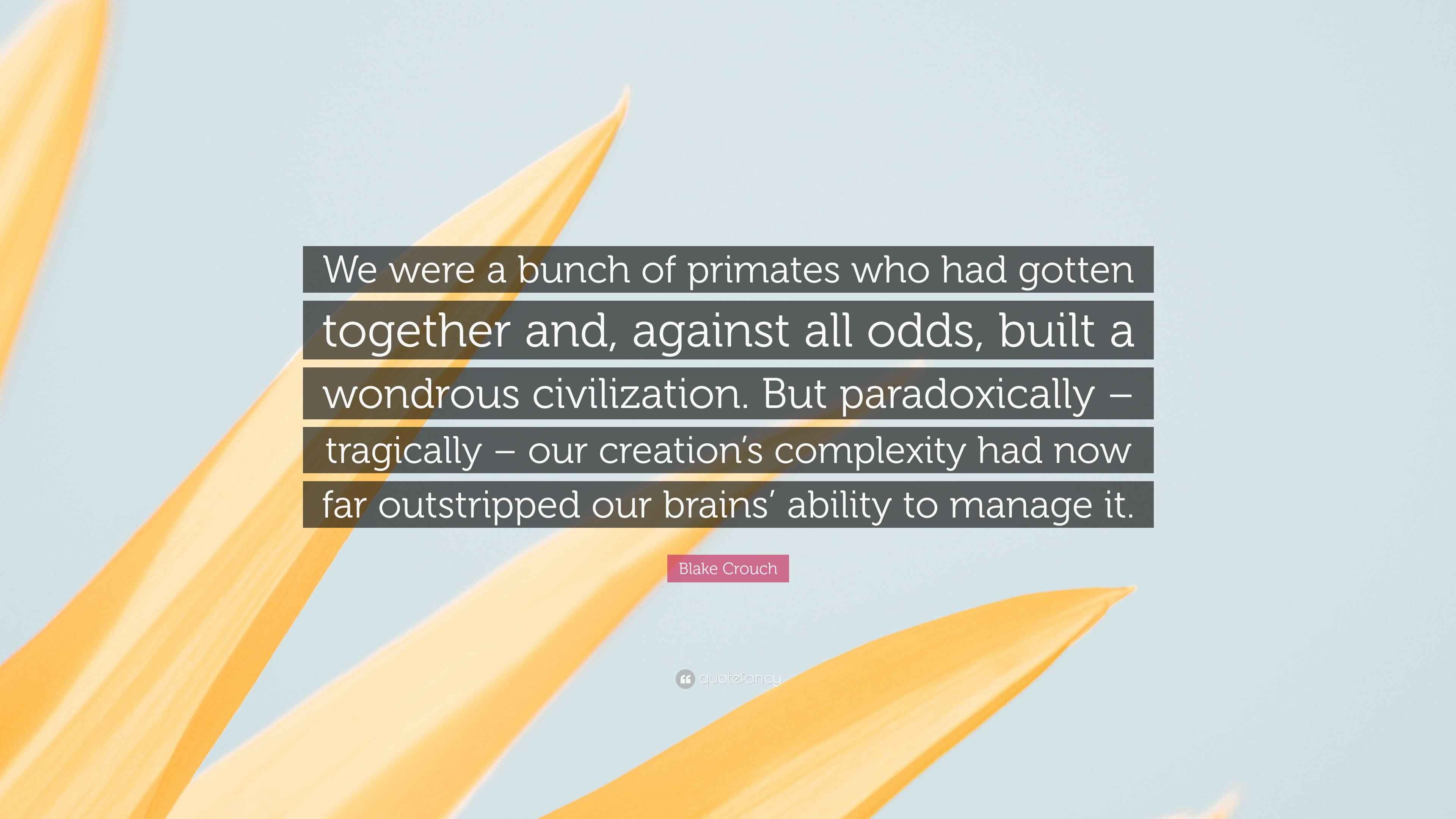 Blake Crouch Quote: “We were a bunch of primates who had gotten ...