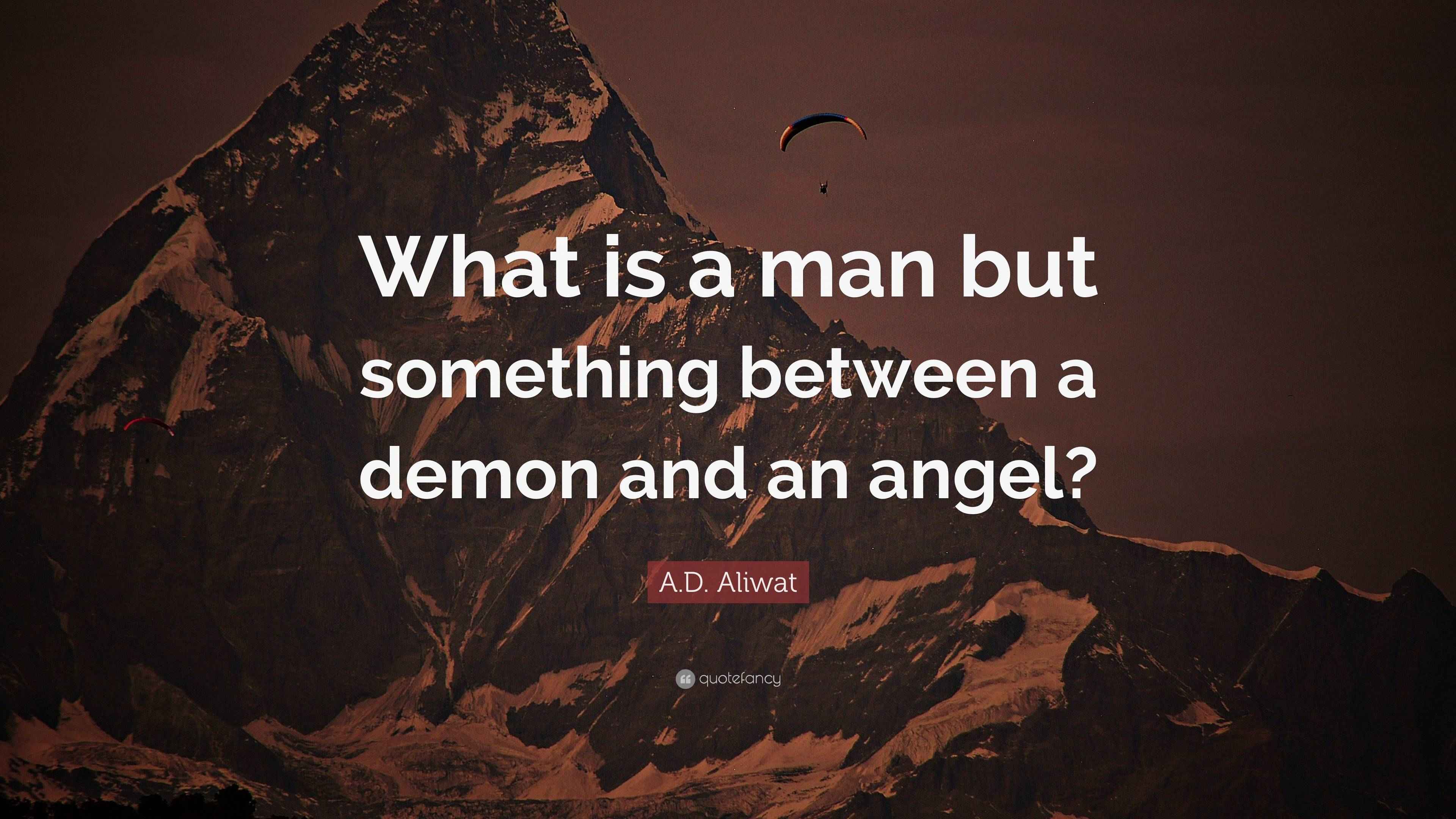 A.D. Aliwat Quote: “What is a man but something between a demon and an ...