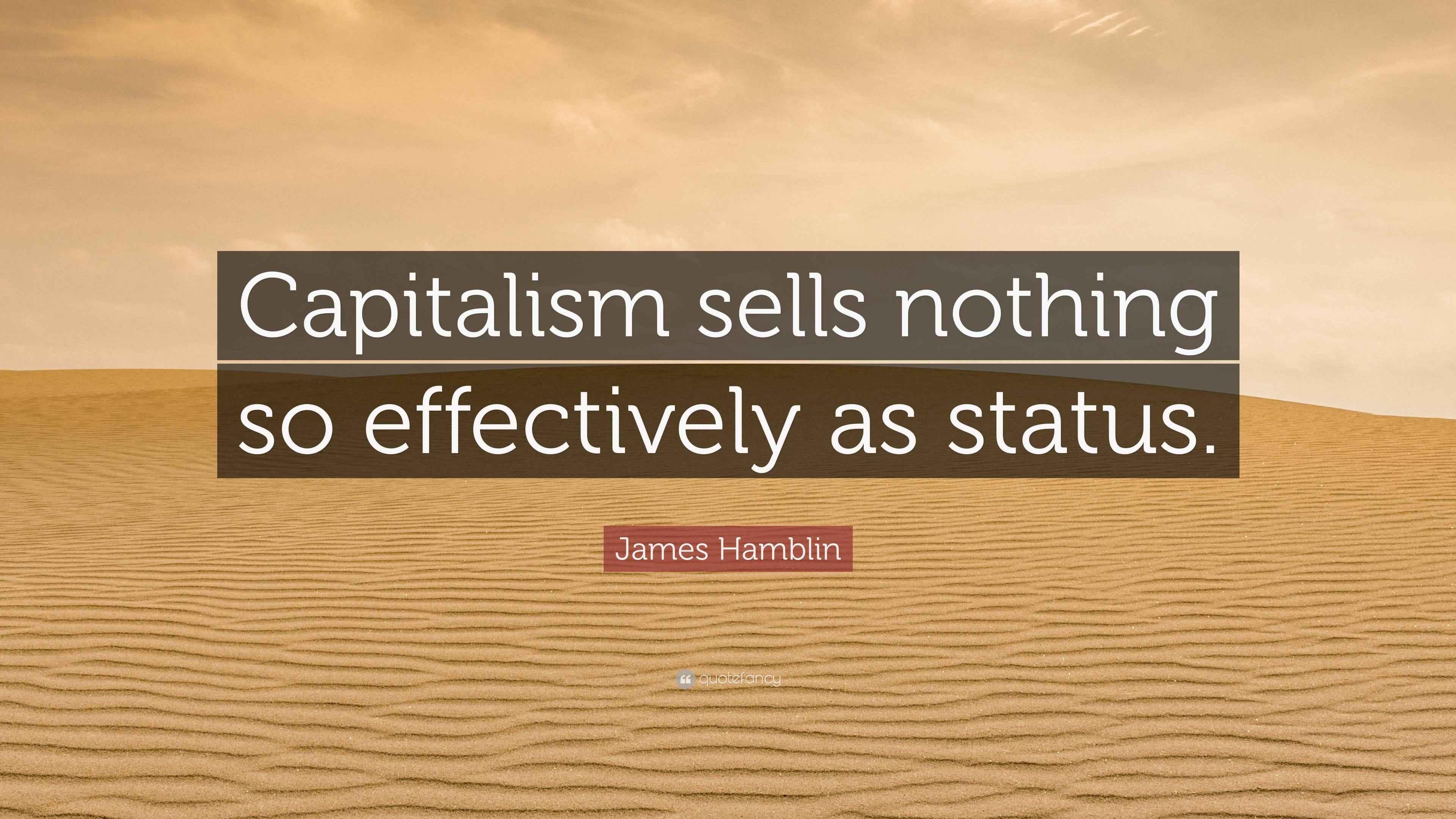 James Hamblin Quote: “Capitalism sells nothing so effectively as status.”