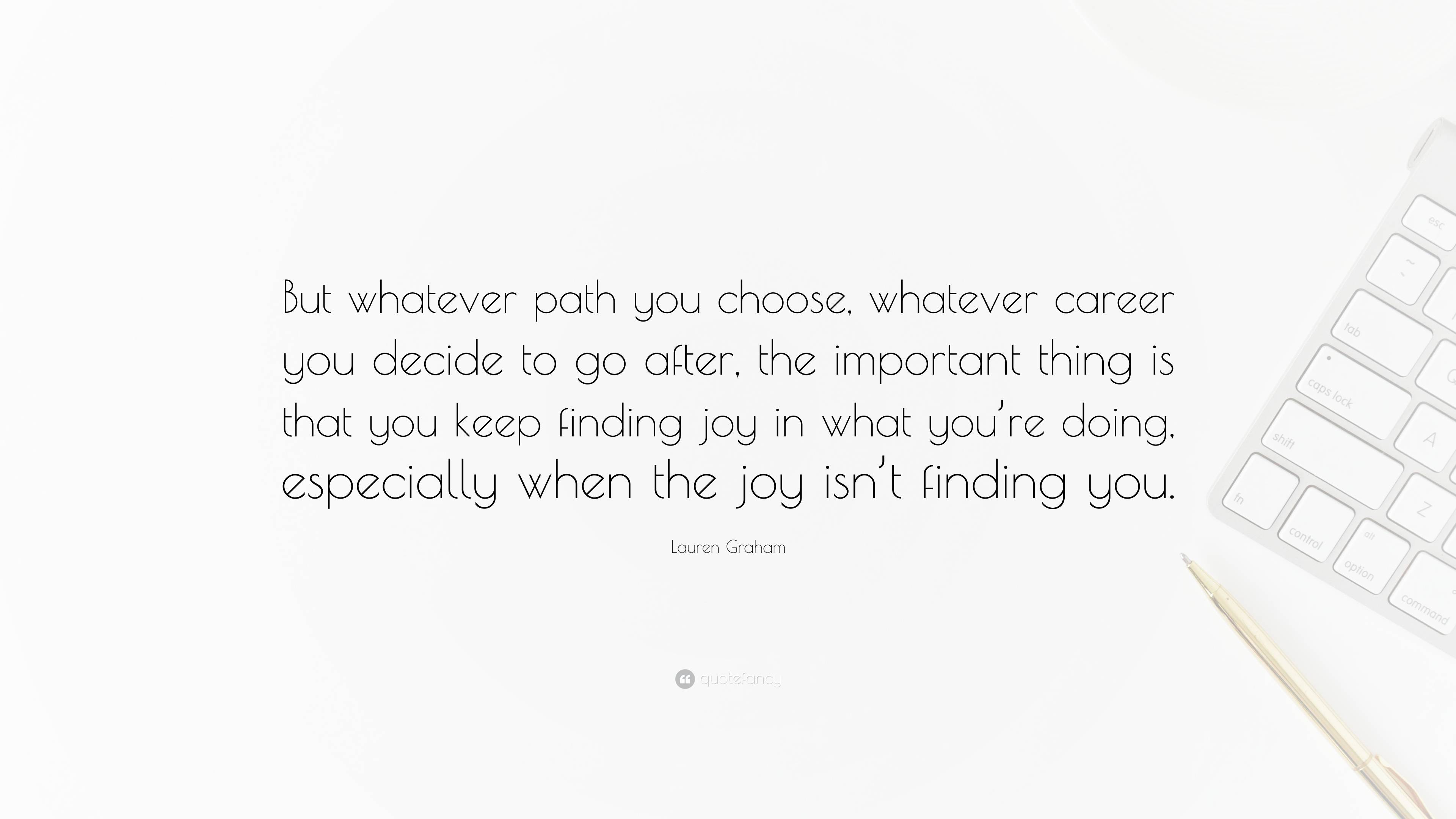Lauren Graham Quote: “But whatever path you choose, whatever career you ...