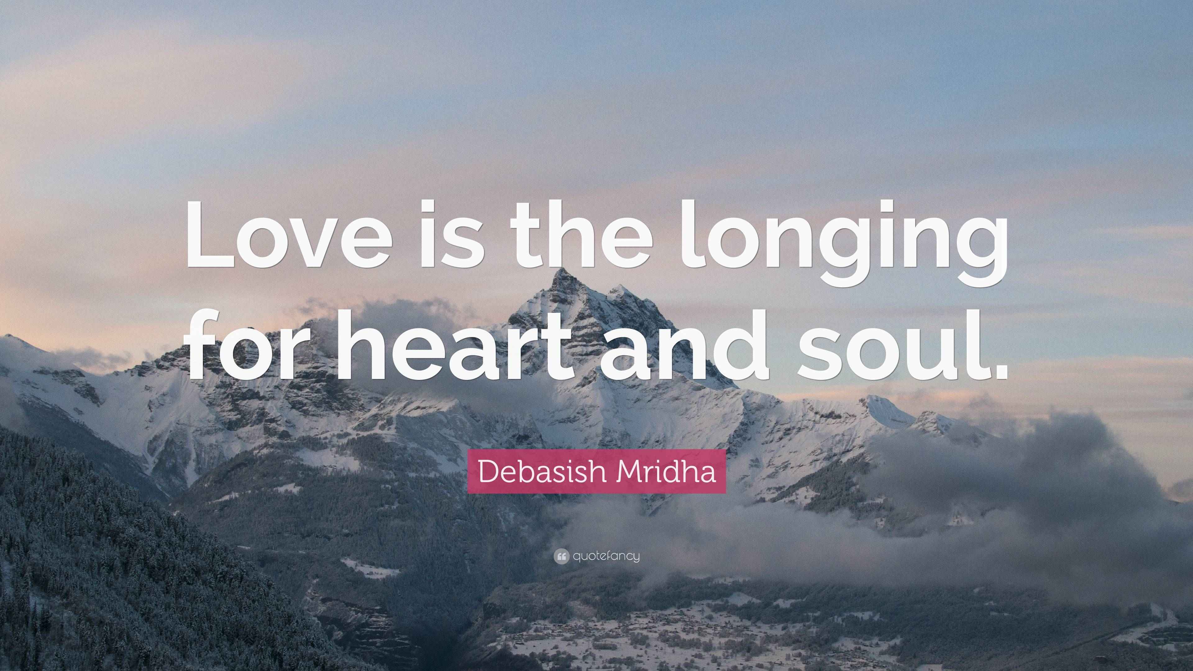 Debasish Mridha Quote: “Love is the longing for heart and soul.”