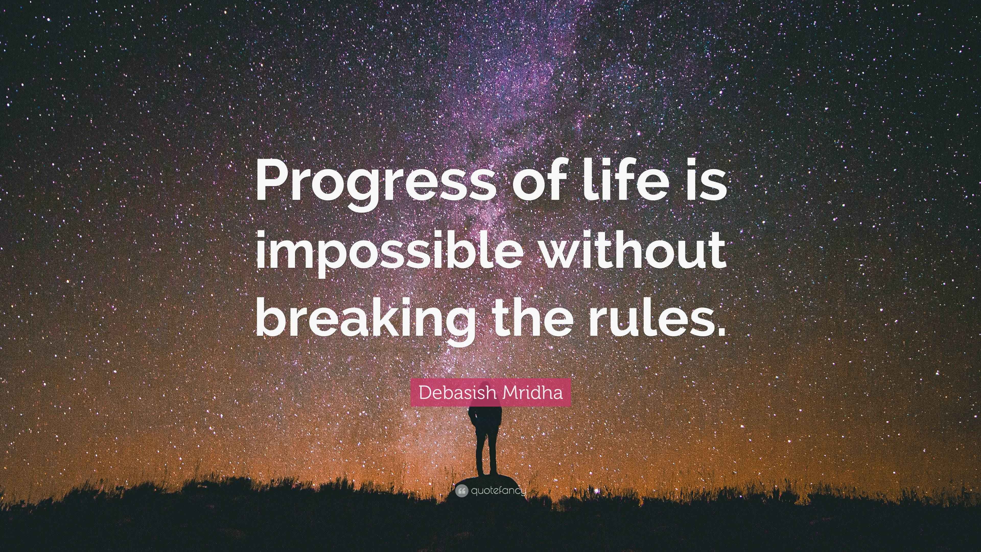 Debasish Mridha Quote: “Progress of life is impossible without breaking ...