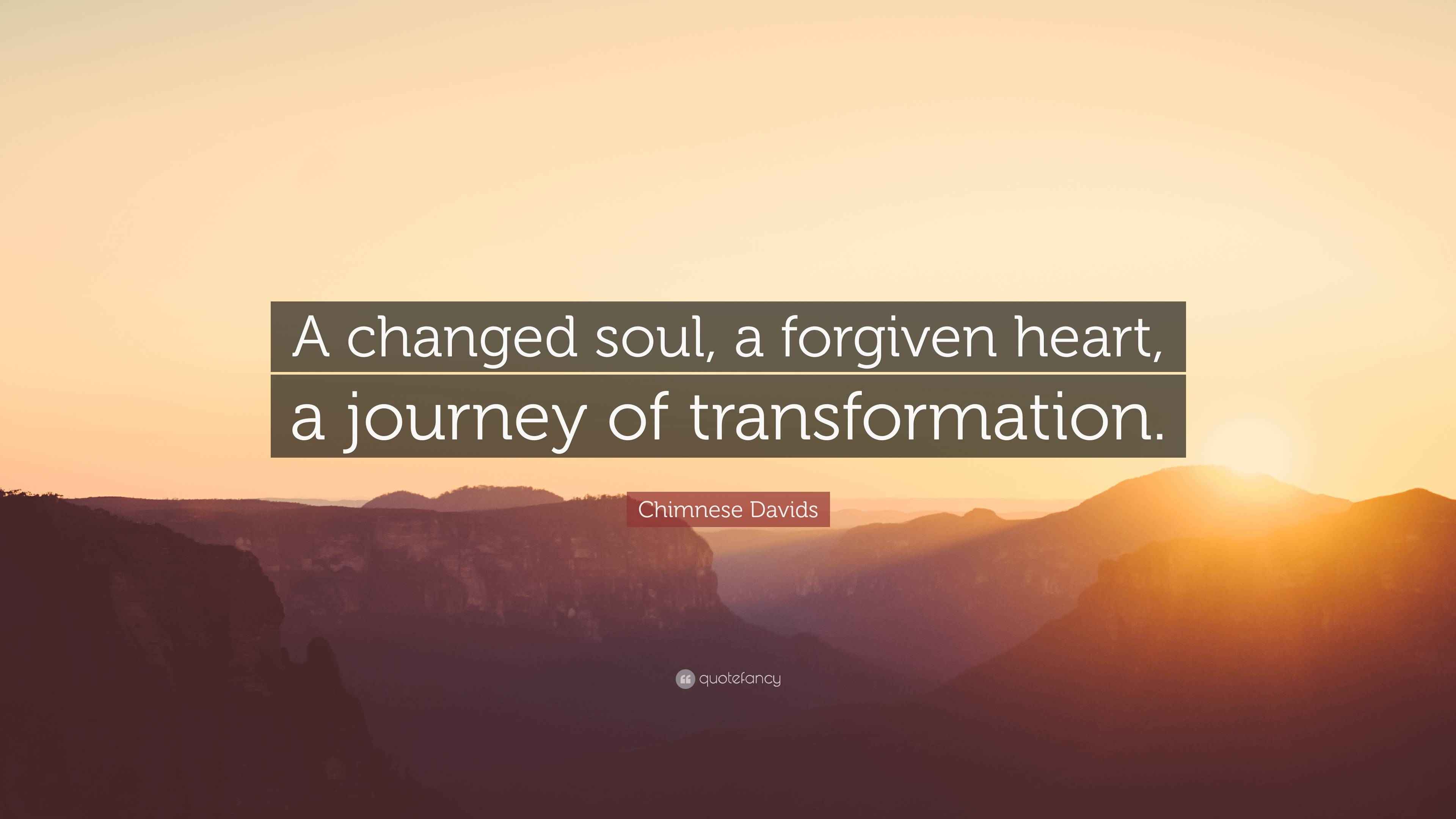 Chimnese Davids Quote: “A changed soul, a forgiven heart, a journey of ...