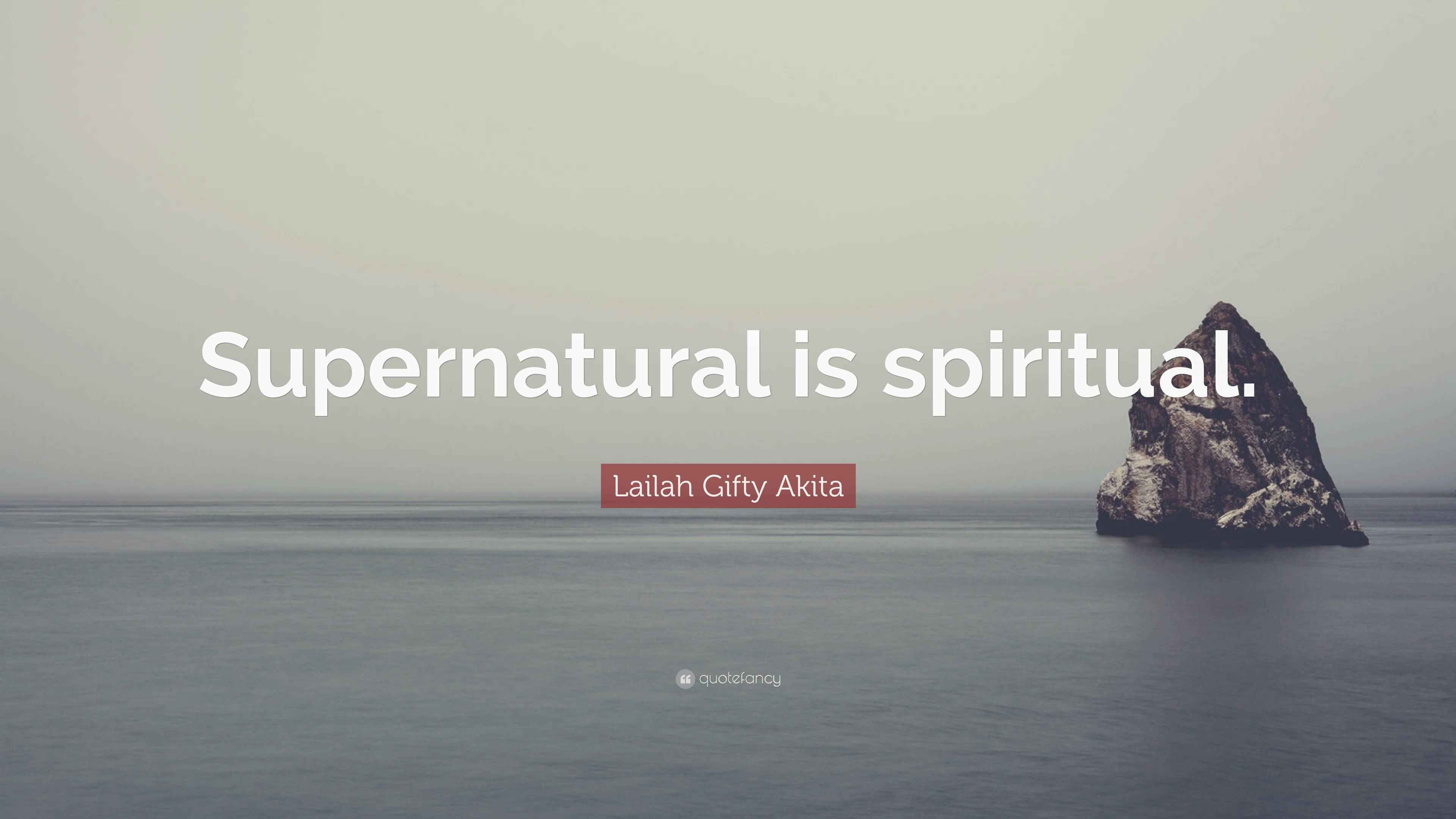 Lailah Gifty Akita Quote: “Supernatural is spiritual.”