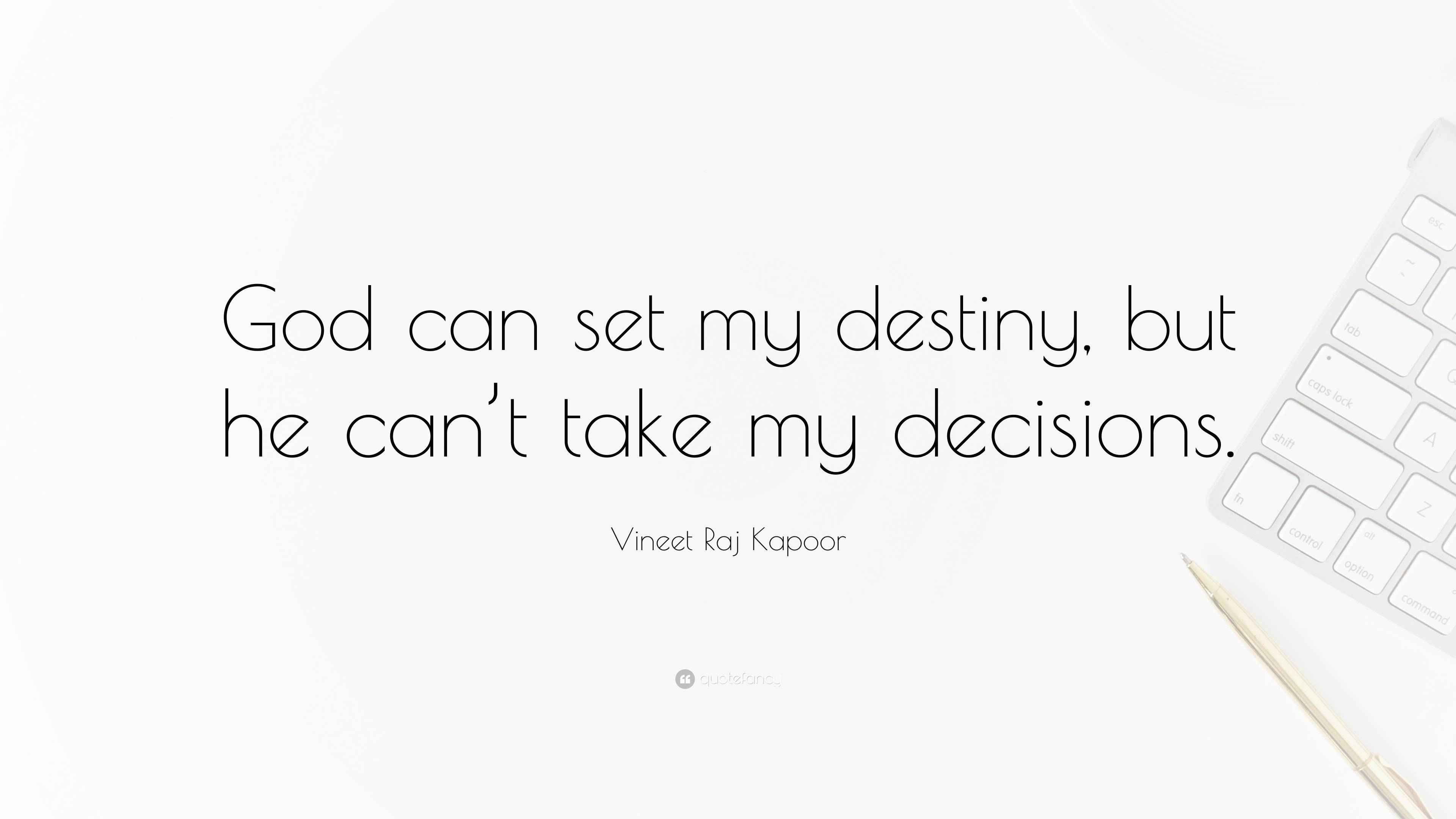 Vineet Raj Kapoor Quote: “God can set my destiny, but he can’t take my ...