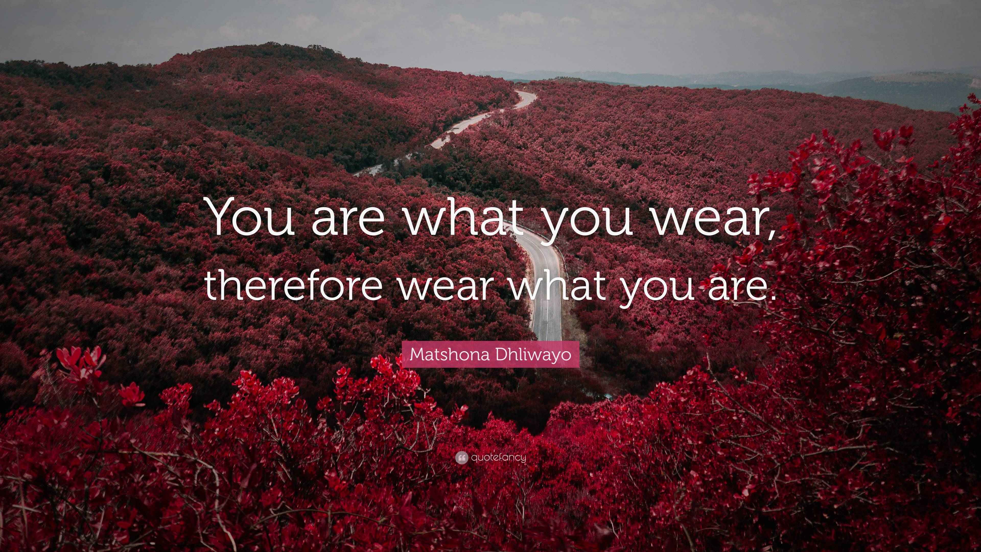 Matshona Dhliwayo Quote: “You are what you wear, therefore wear what ...