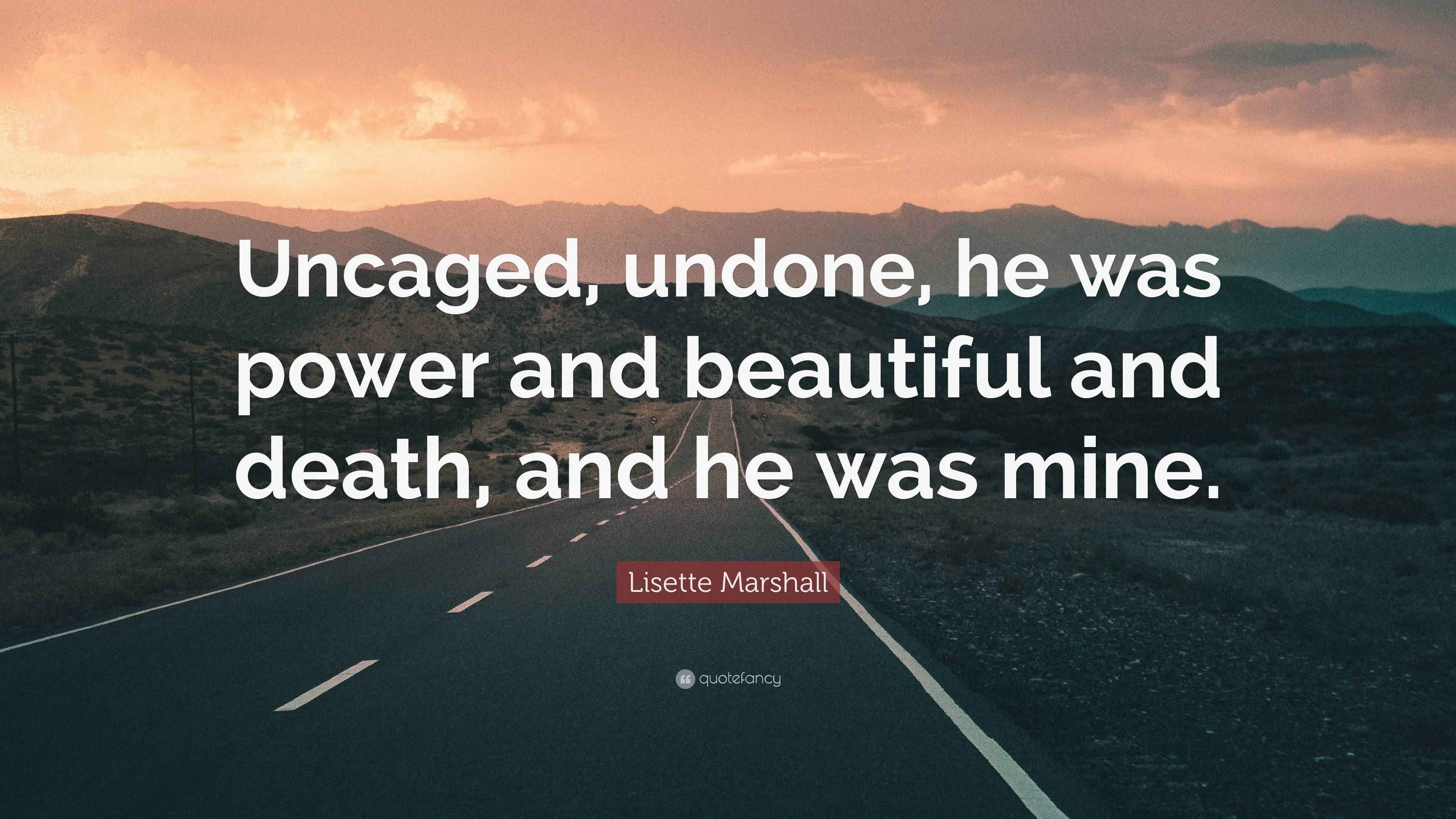 Lisette Marshall Quote: “Uncaged, undone, he was power and beautiful ...