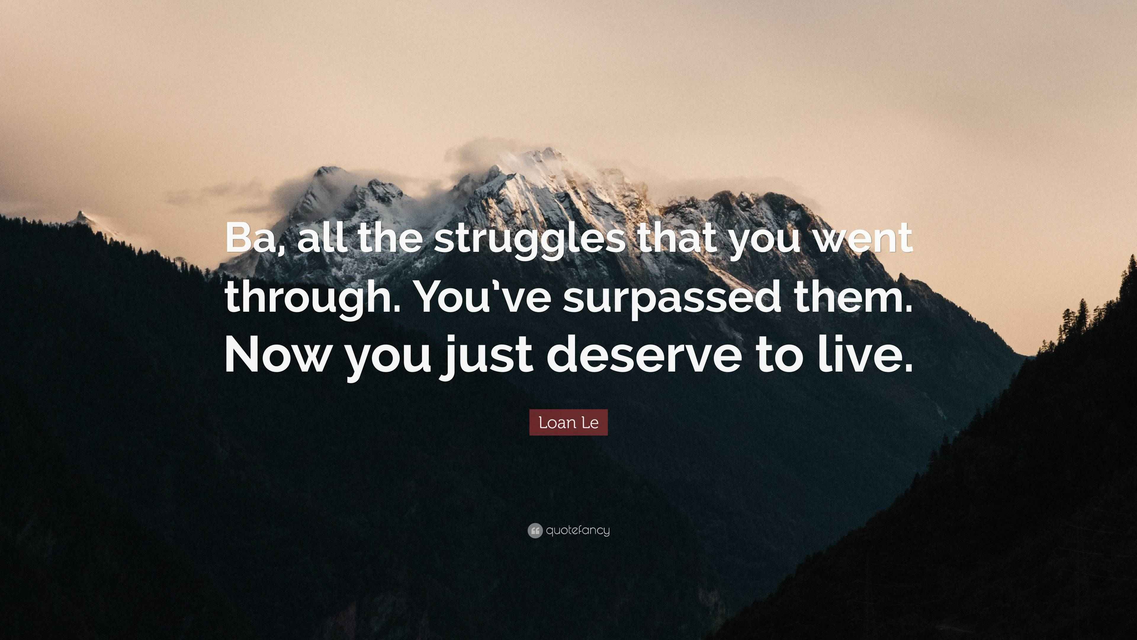 Loan Le Quote: “Ba, all the struggles that you went through. You’ve ...