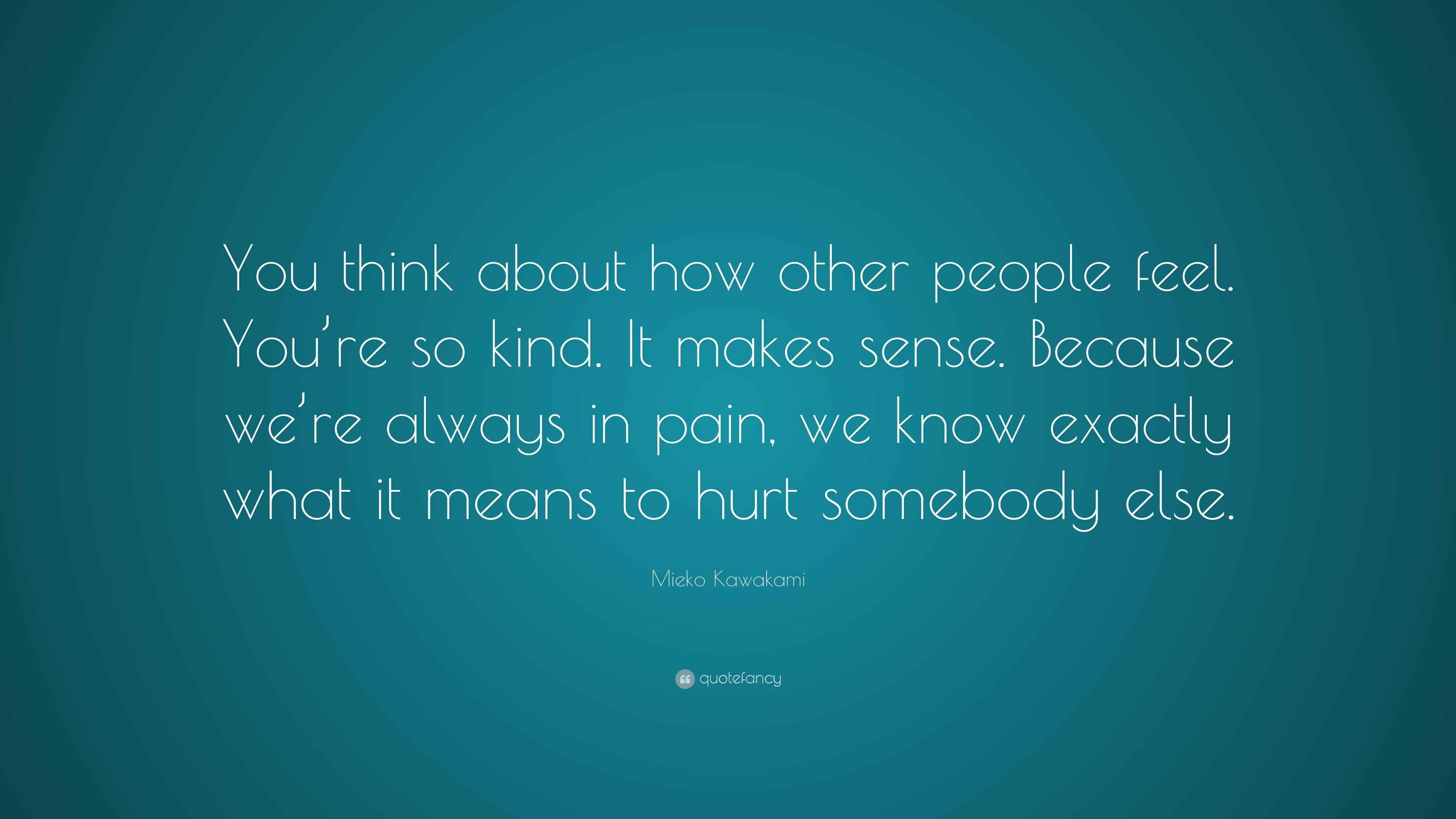 Mieko Kawakami Quote: “You think about how other people feel. You’re so ...