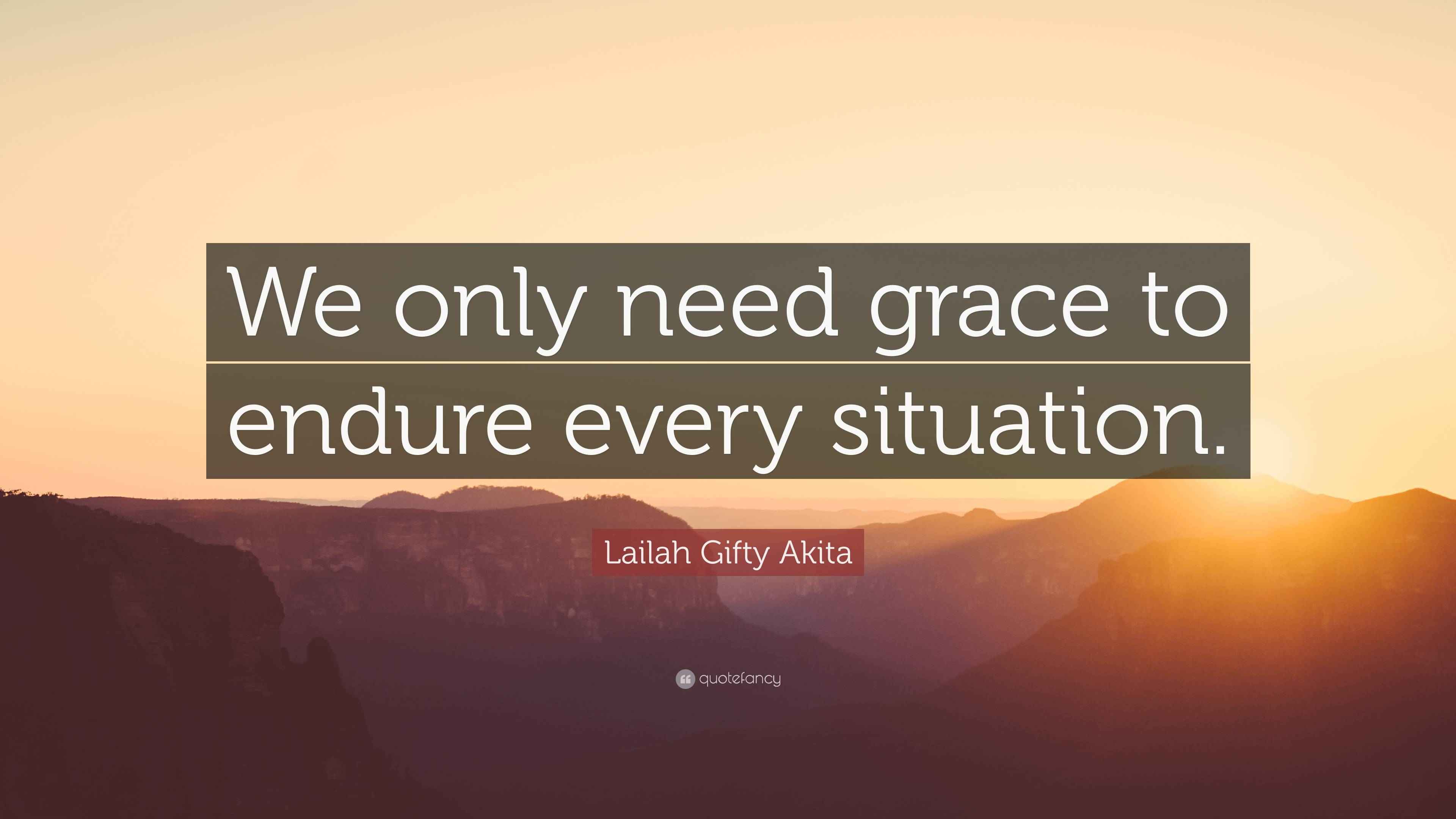 Lailah Gifty Akita Quote: “We only need grace to endure every situation.”