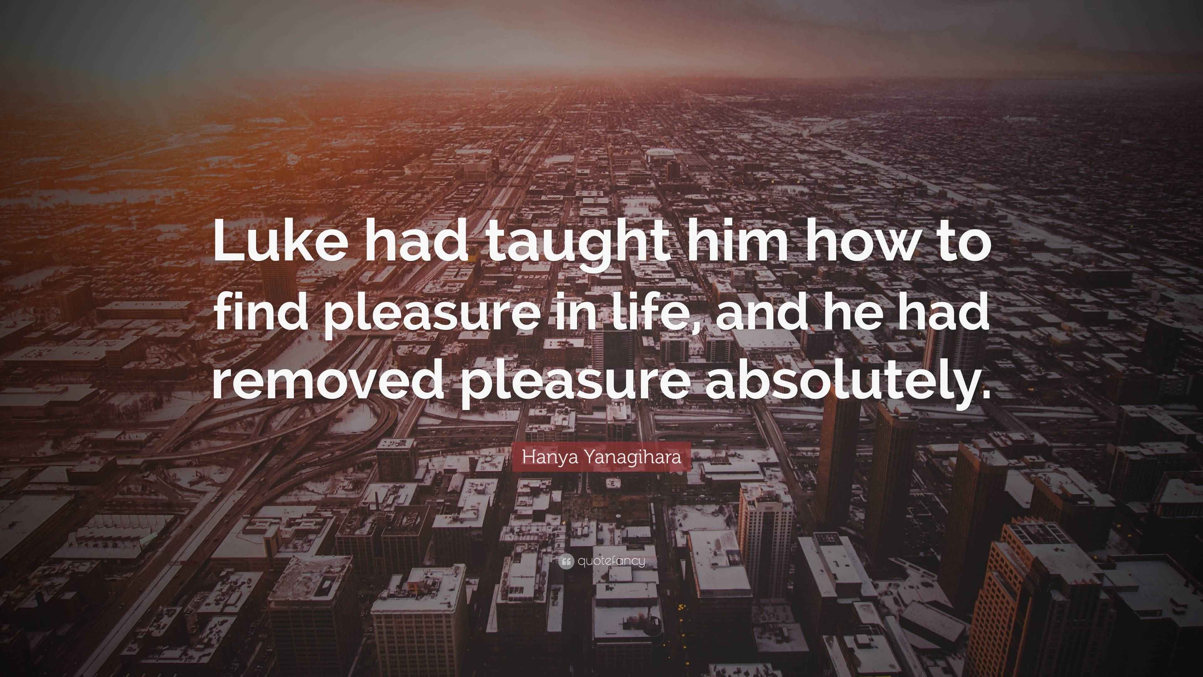 Hanya Yanagihara Quote: “Luke had taught him how to find pleasure in ...