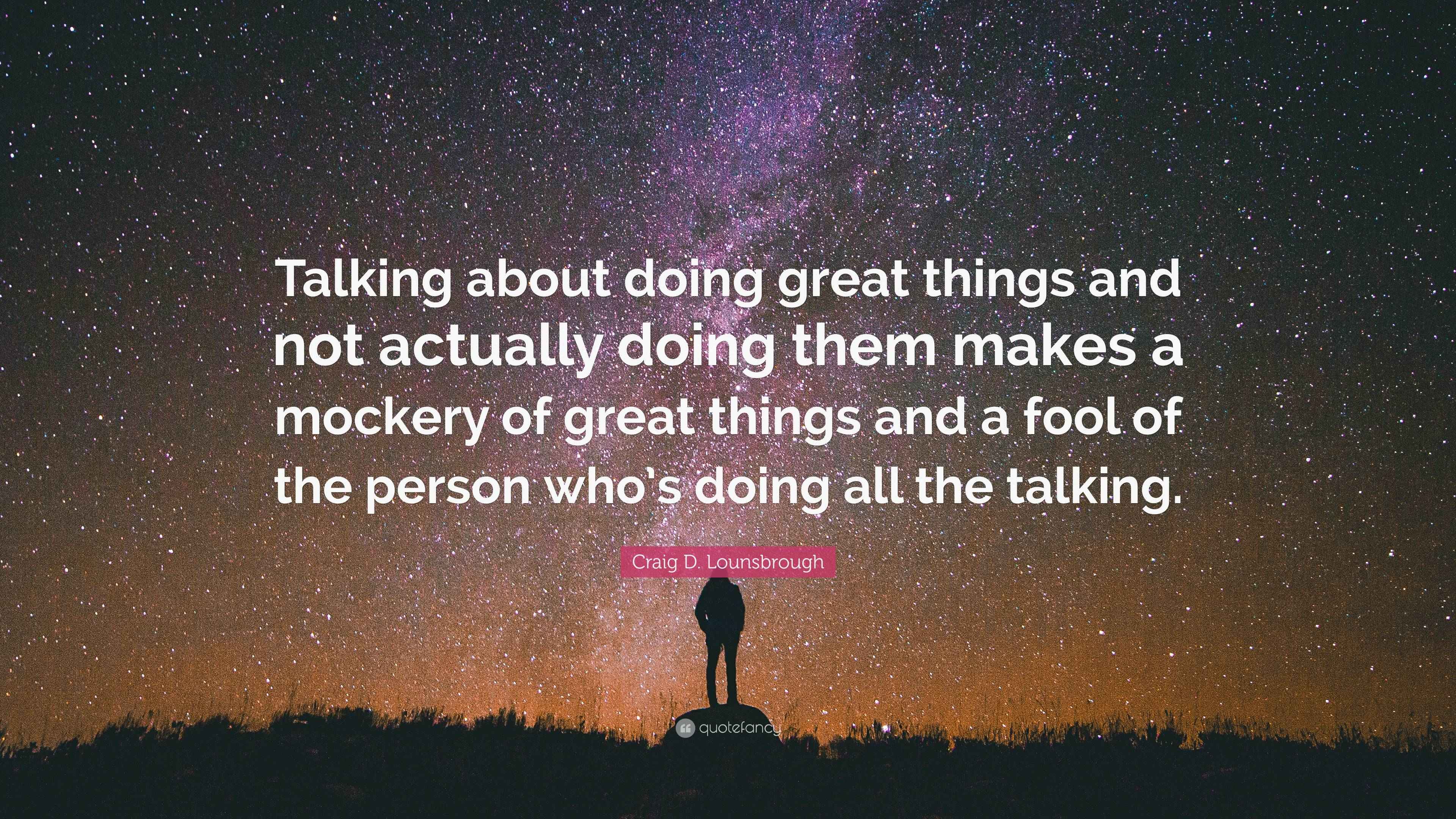 Craig D. Lounsbrough Quote: “Talking about doing great things and not ...