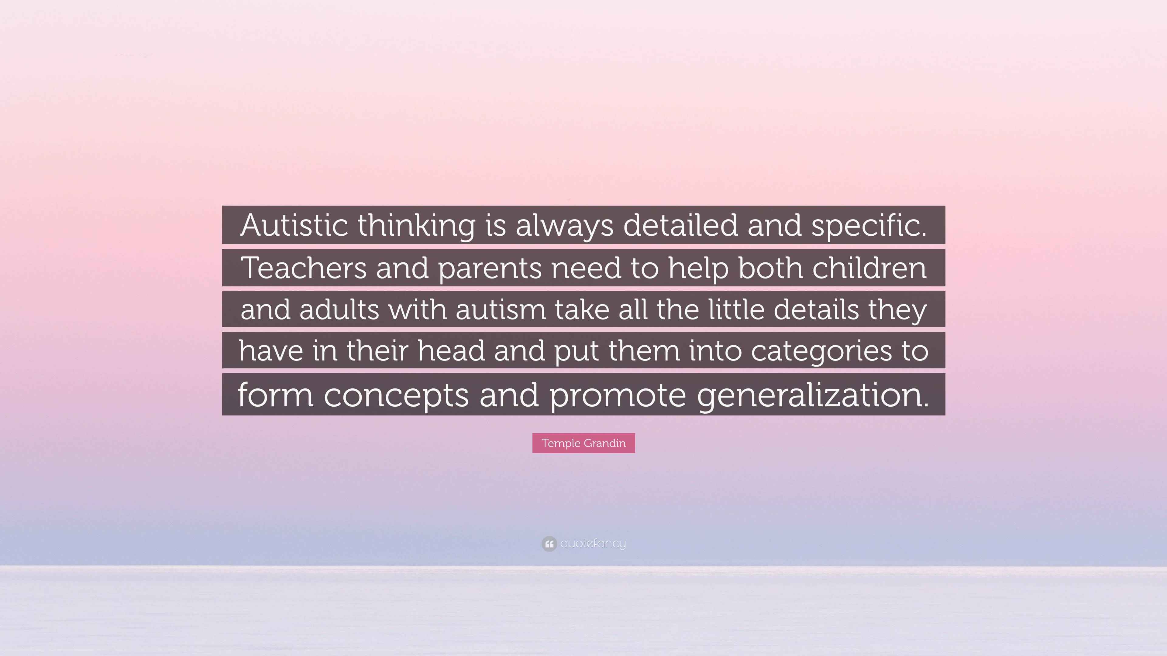 Temple Grandin Quote: “Autistic thinking is always detailed and ...