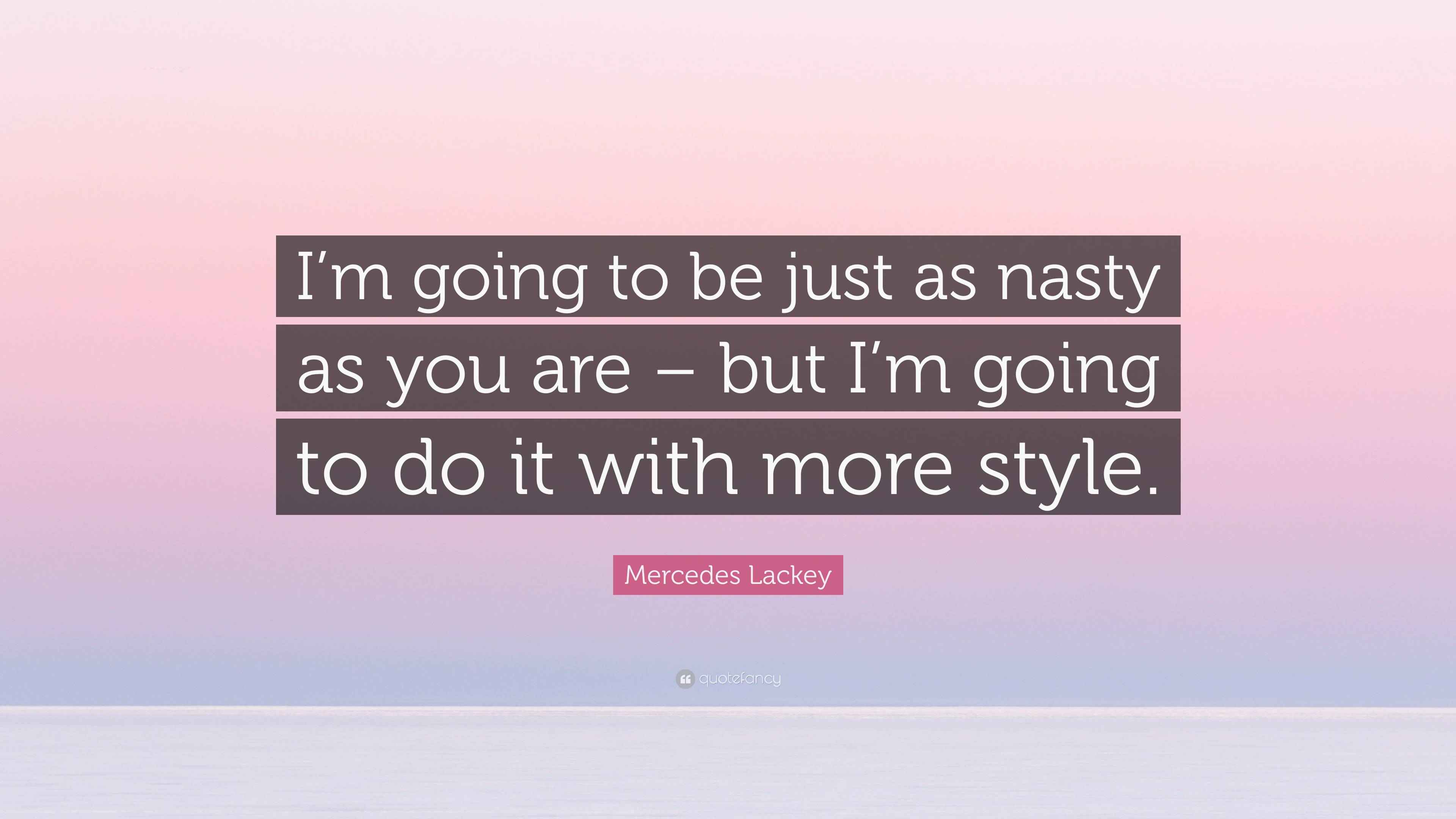 Mercedes Lackey Quote: “I’m going to be just as nasty as you are – but ...
