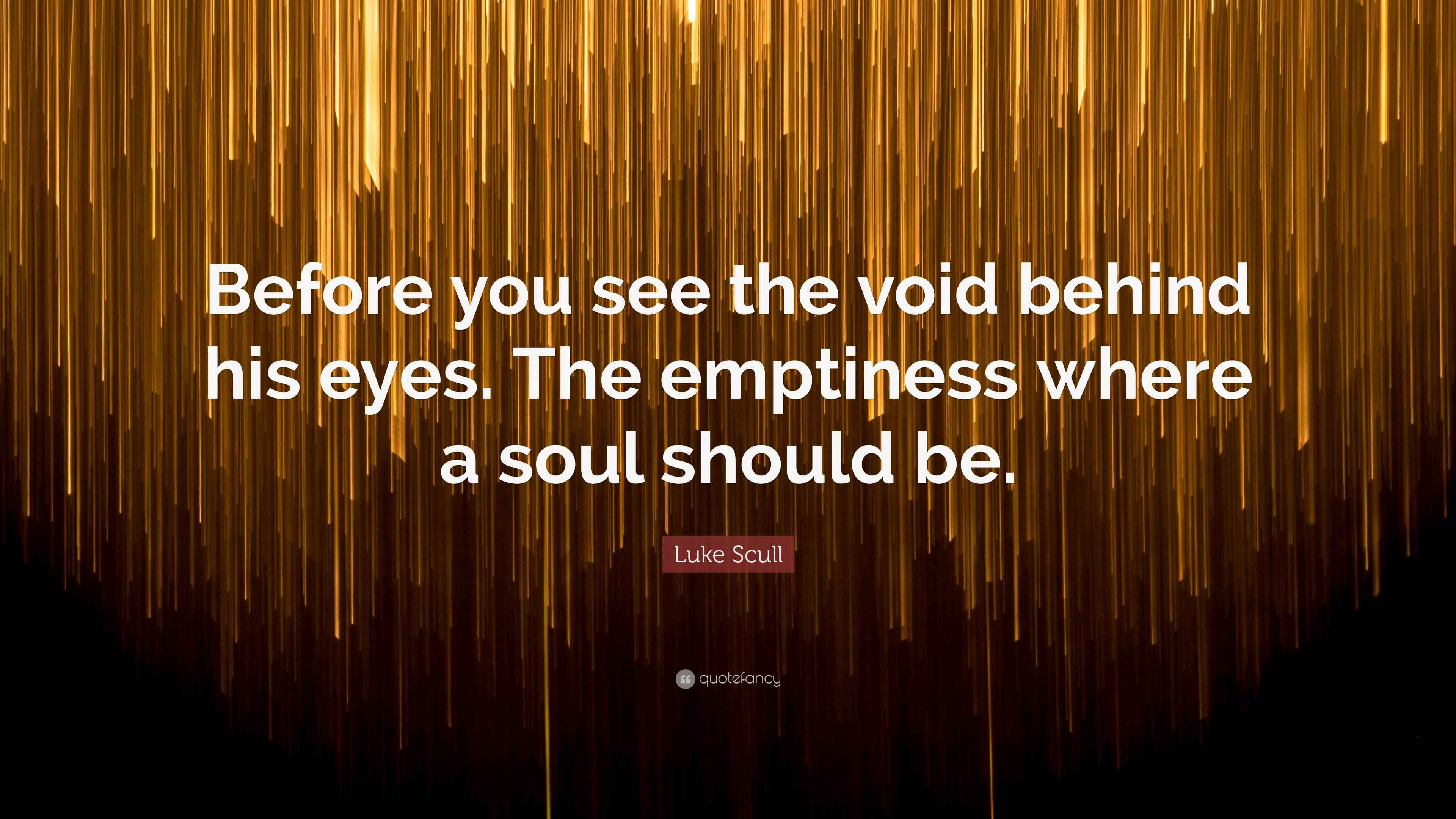 Luke Scull Quote: “Before you see the void behind his eyes. The ...