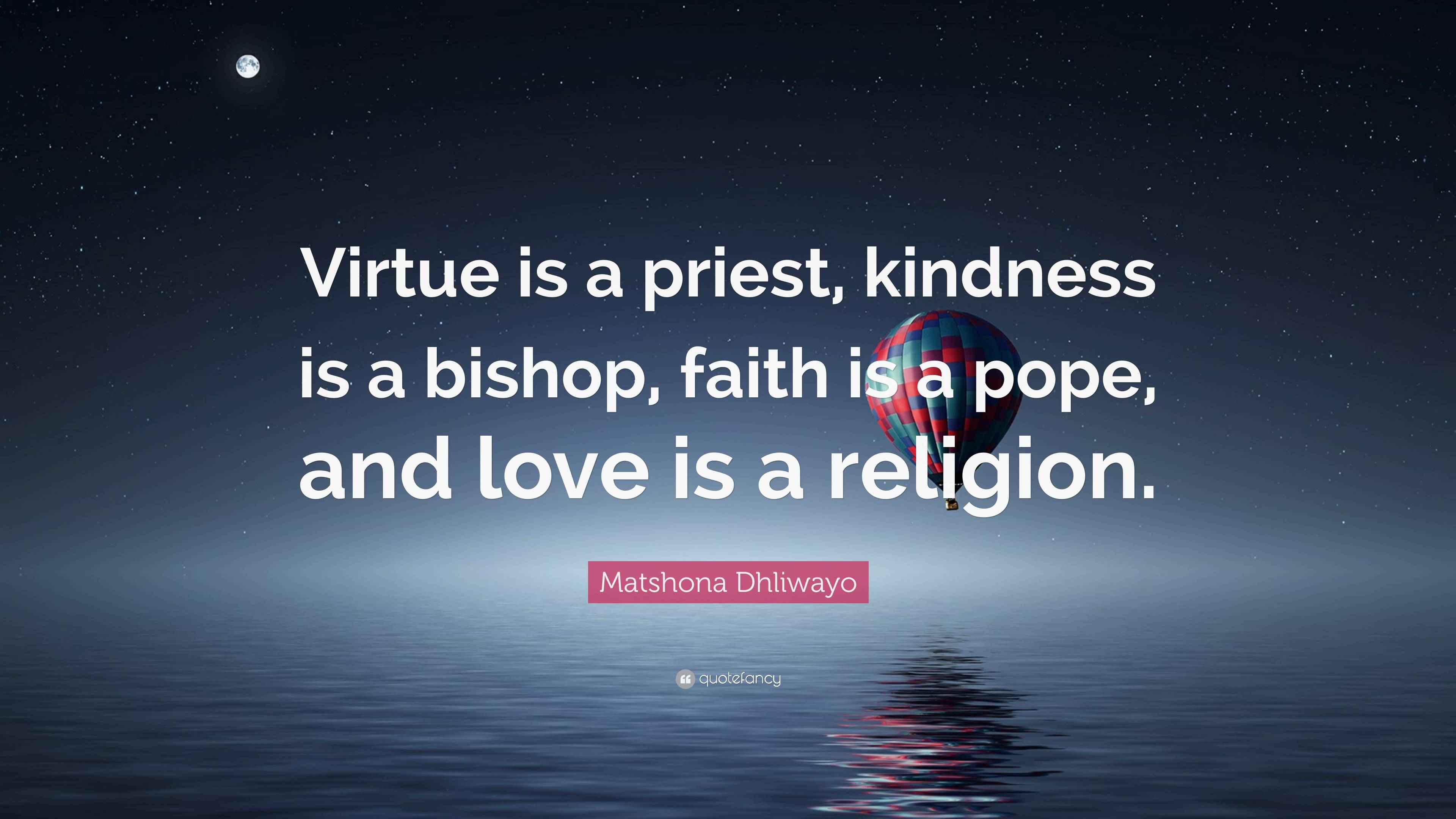 Matshona Dhliwayo Quote: “Virtue is a priest, kindness is a bishop ...