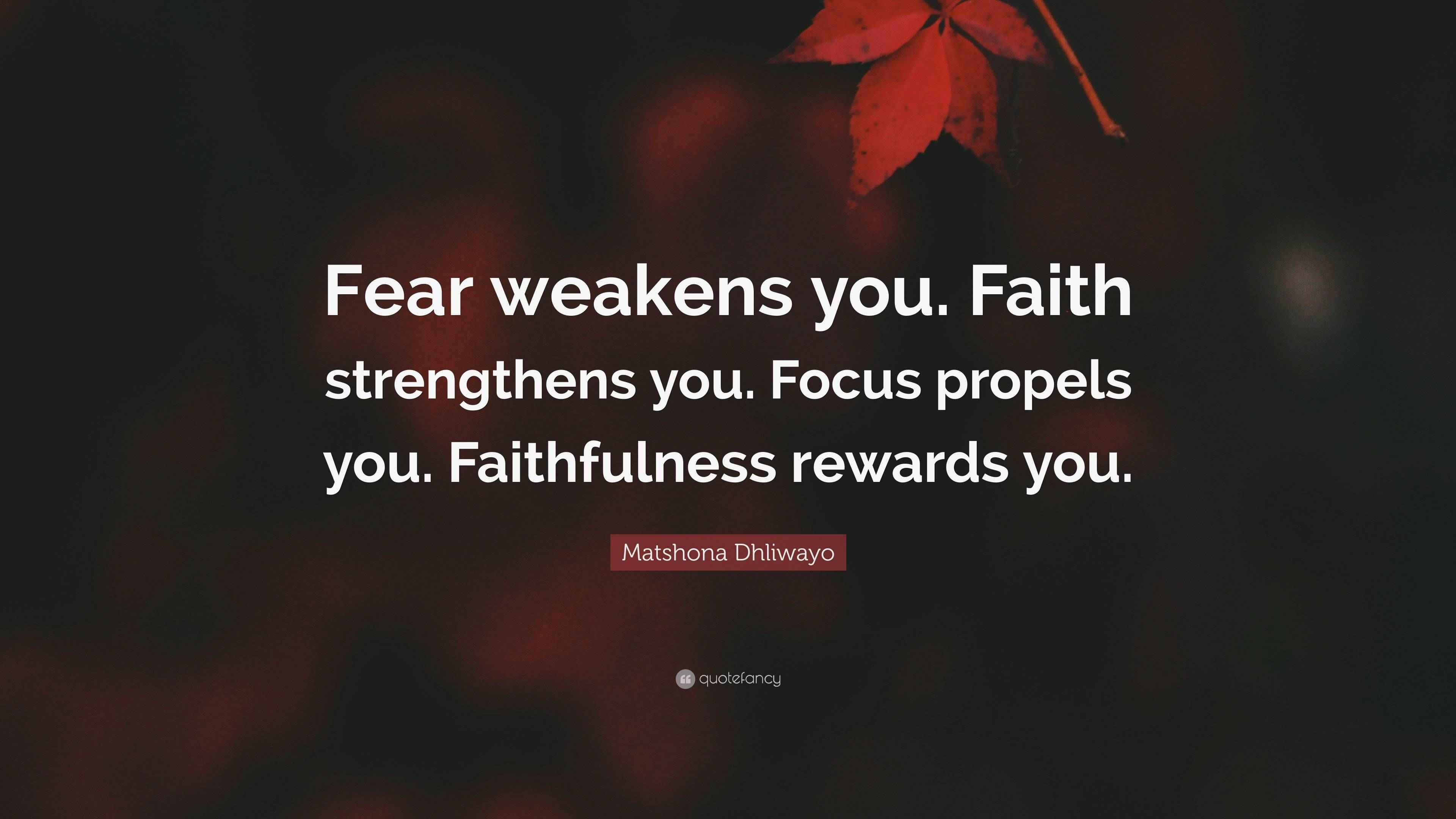 Matshona Dhliwayo Quote: “Fear weakens you. Faith strengthens you ...