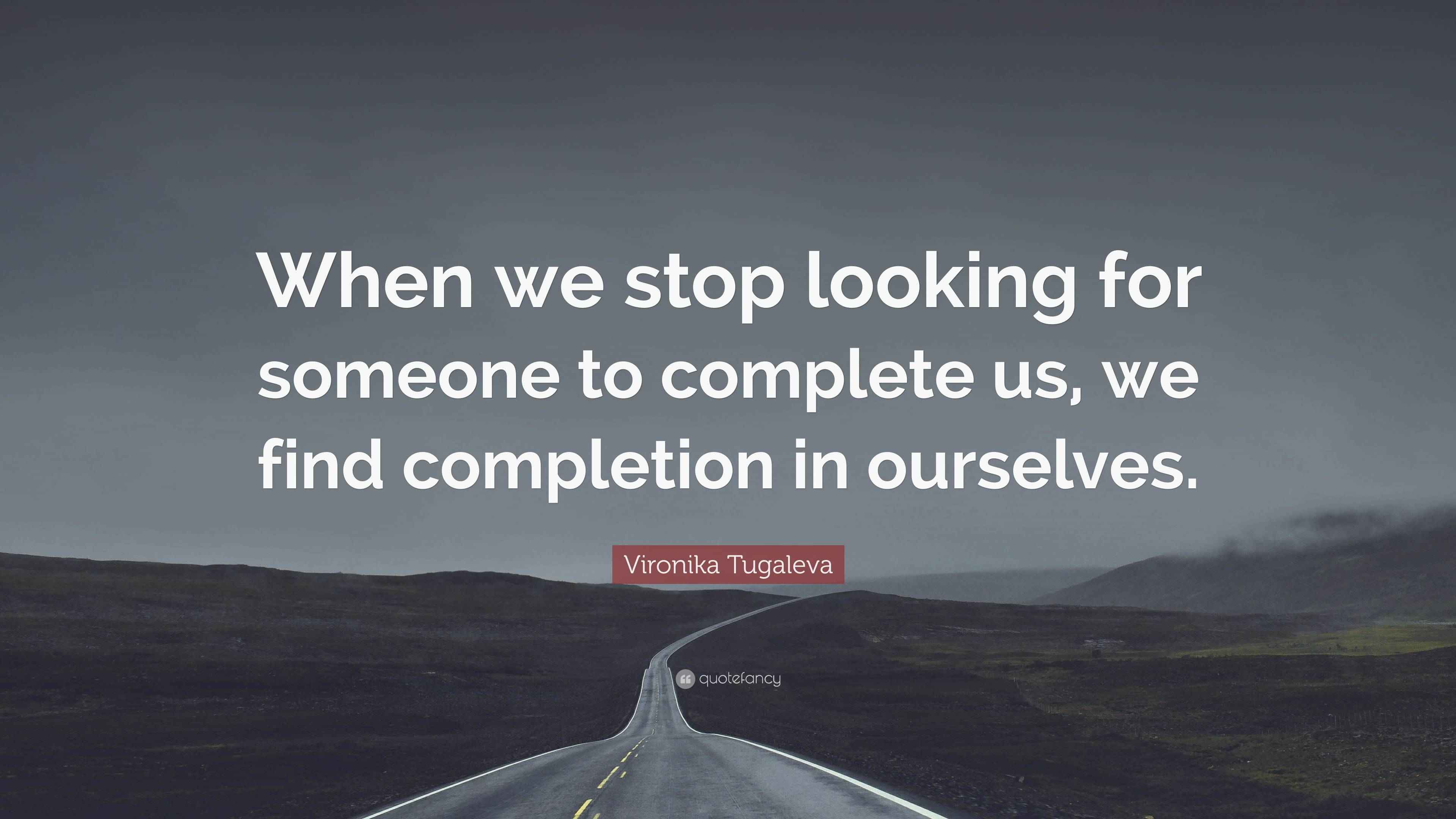 Vironika Tugaleva Quote: “When we stop looking for someone to complete ...