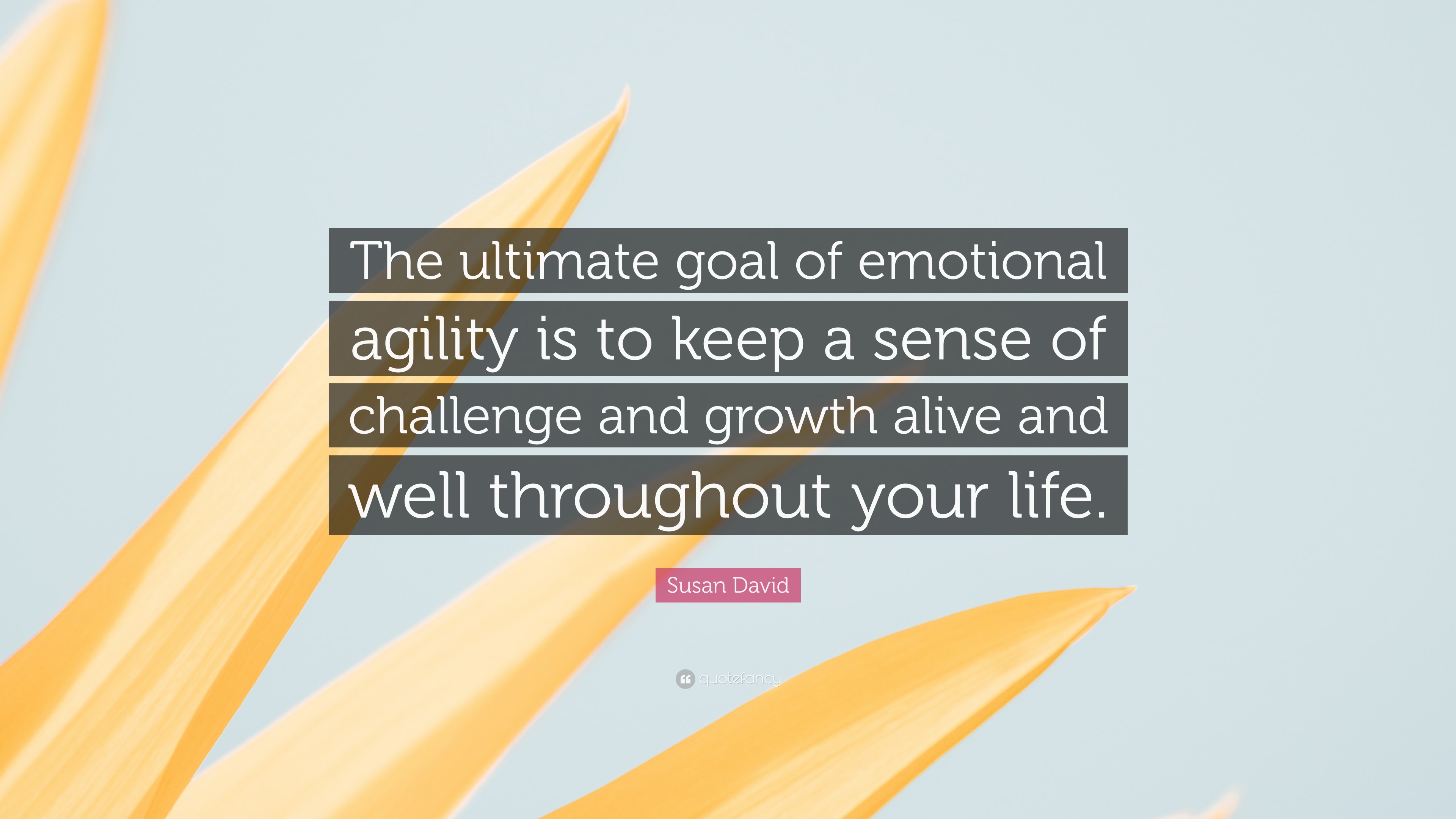 Susan David Quote: “The ultimate goal of emotional agility is to keep a ...