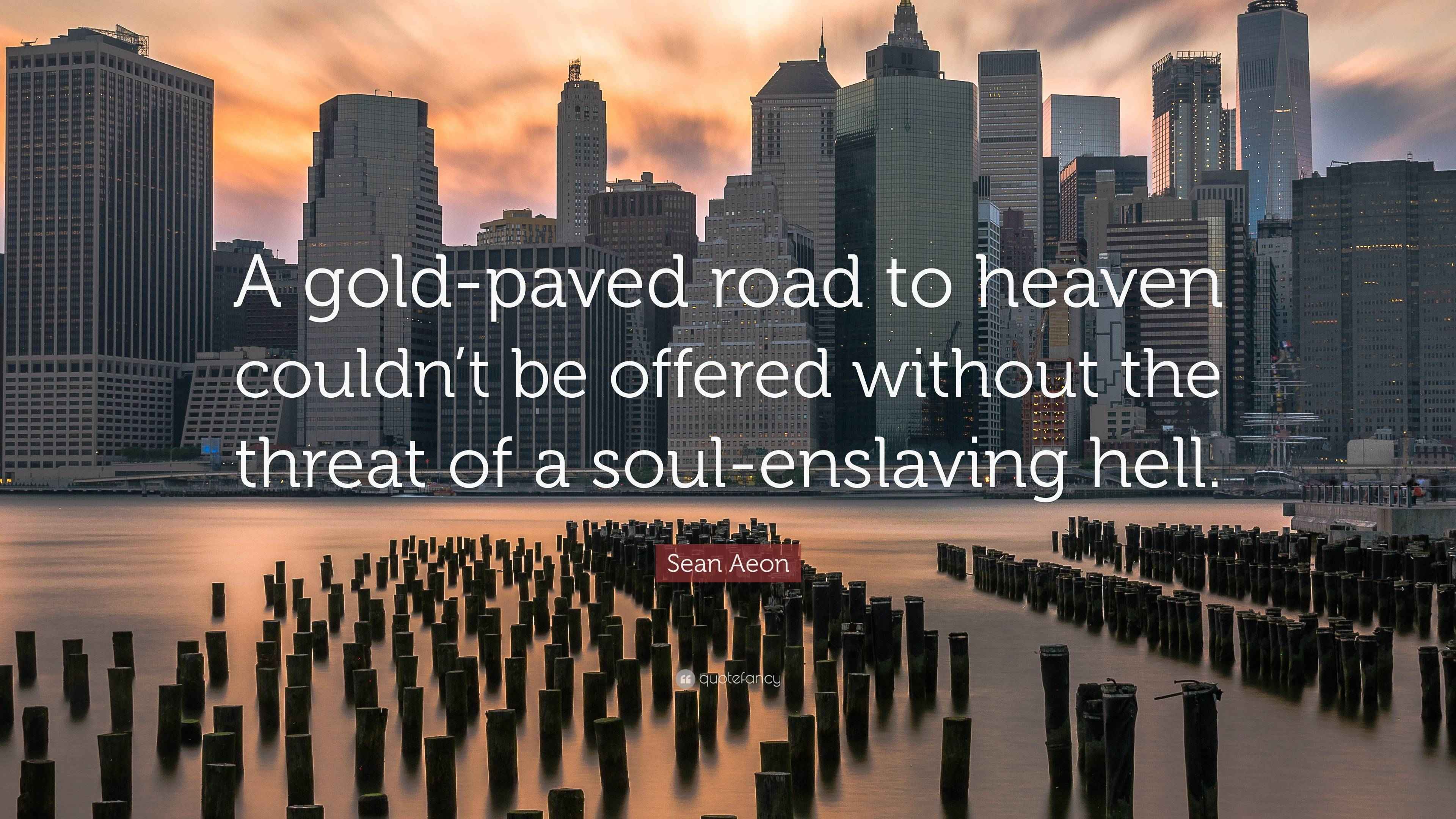 Sean Aeon Quote: “A gold-paved road to heaven couldn’t be offered ...