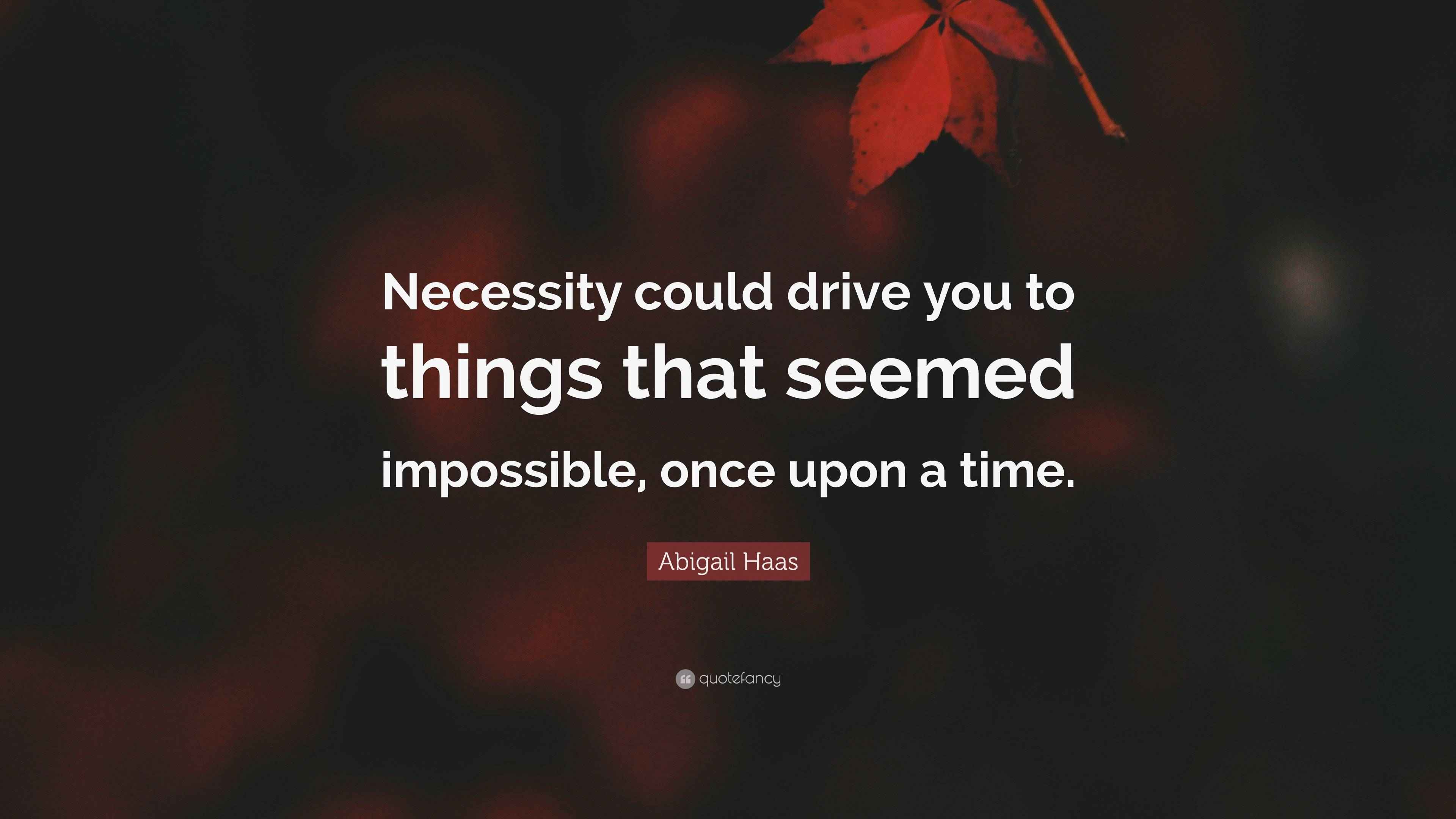 Abigail Haas Quote: “Necessity could drive you to things that seemed ...