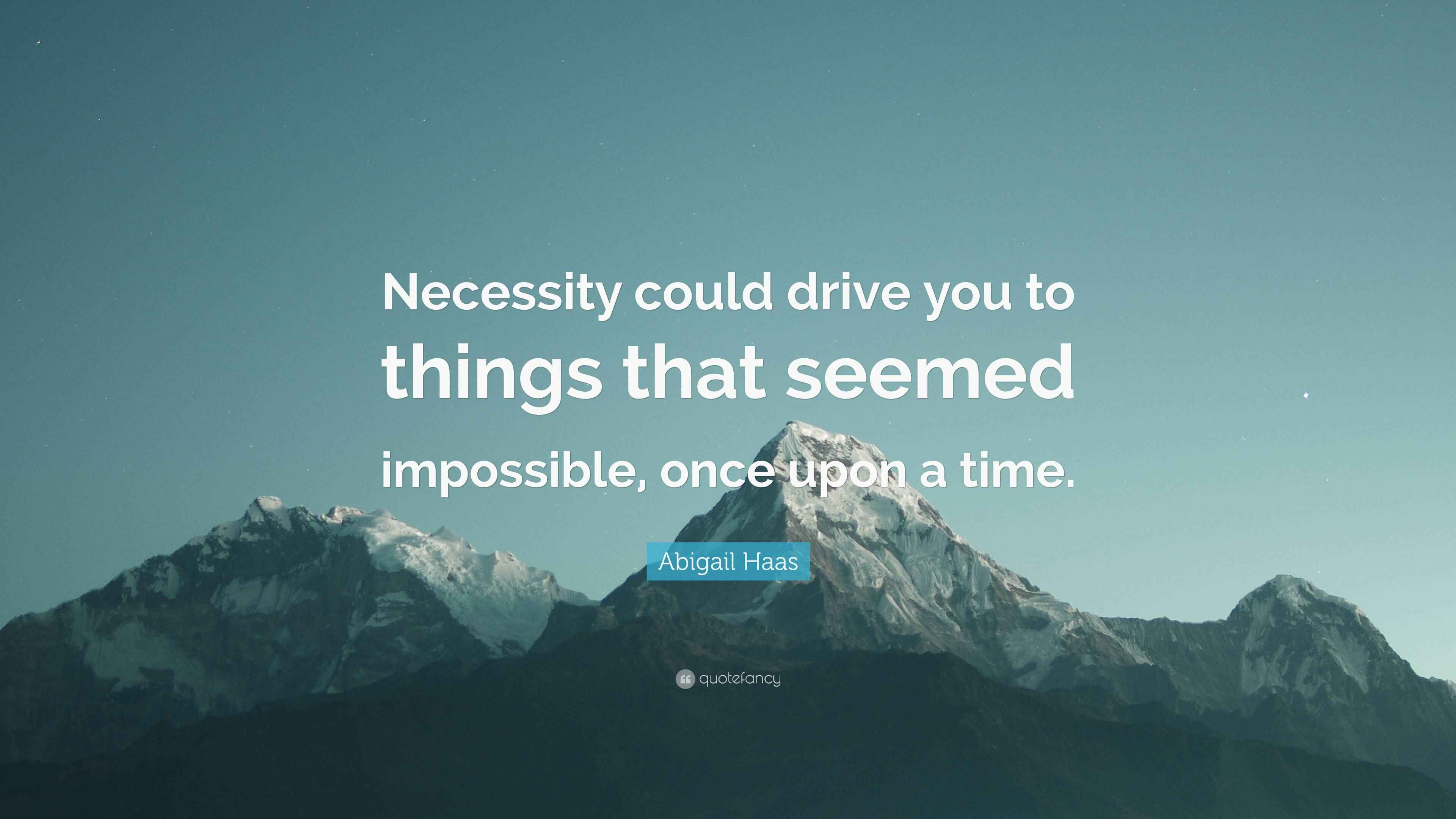 Abigail Haas Quote: “Necessity could drive you to things that seemed ...