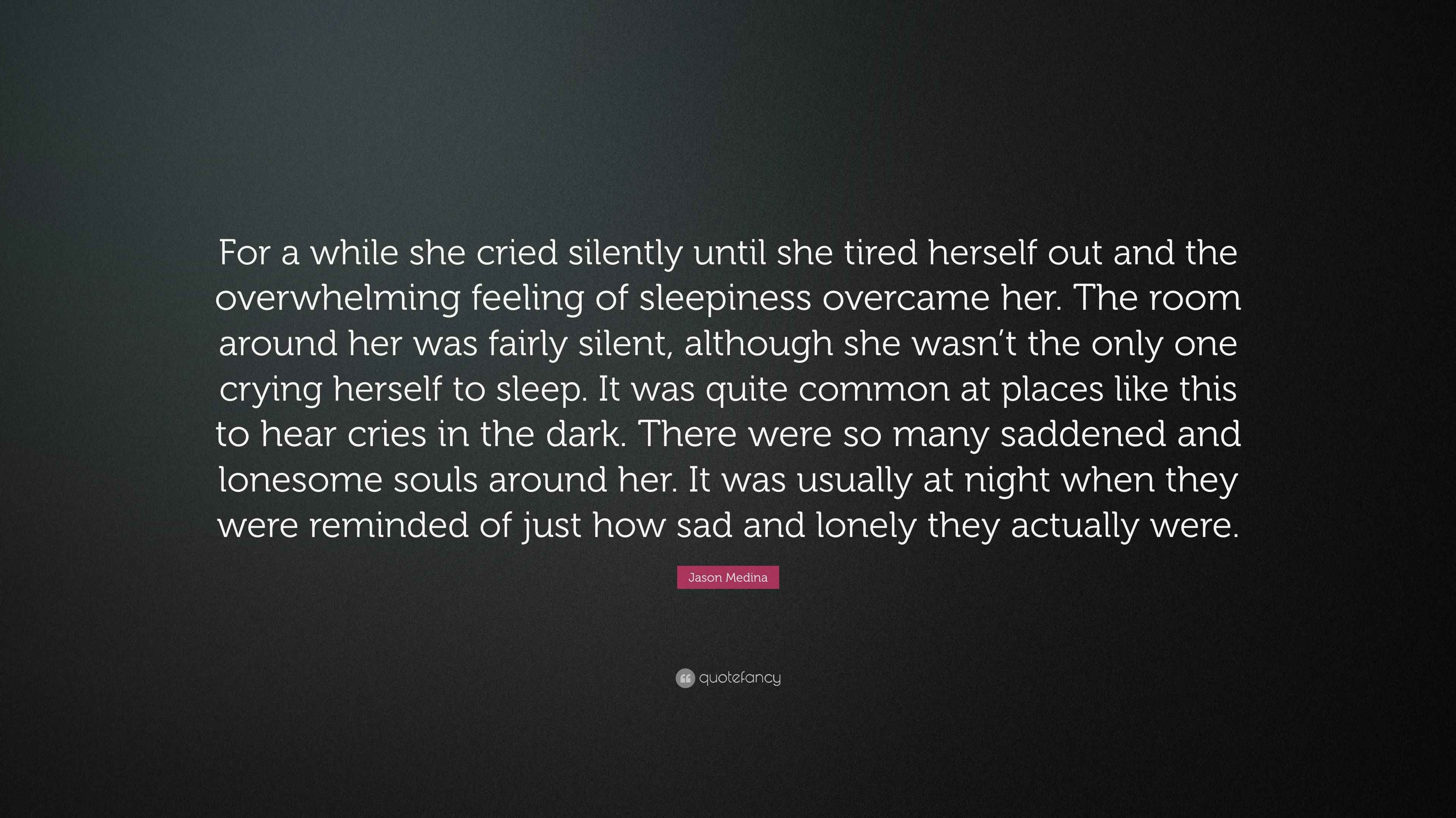 Jason Medina Quote: “For a while she cried silently until she tired ...