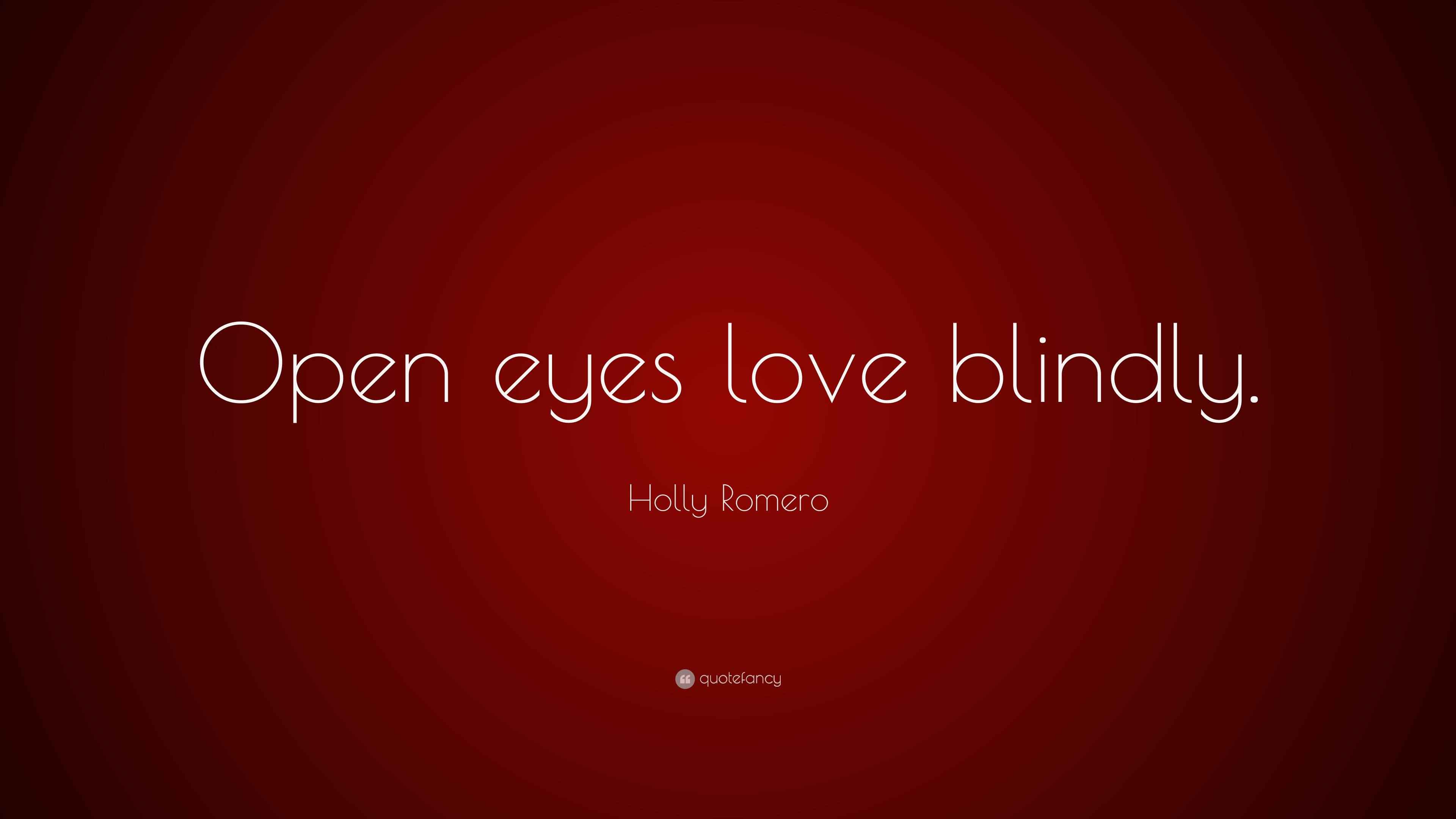 Holly Romero Quote: “Open eyes love blindly.”