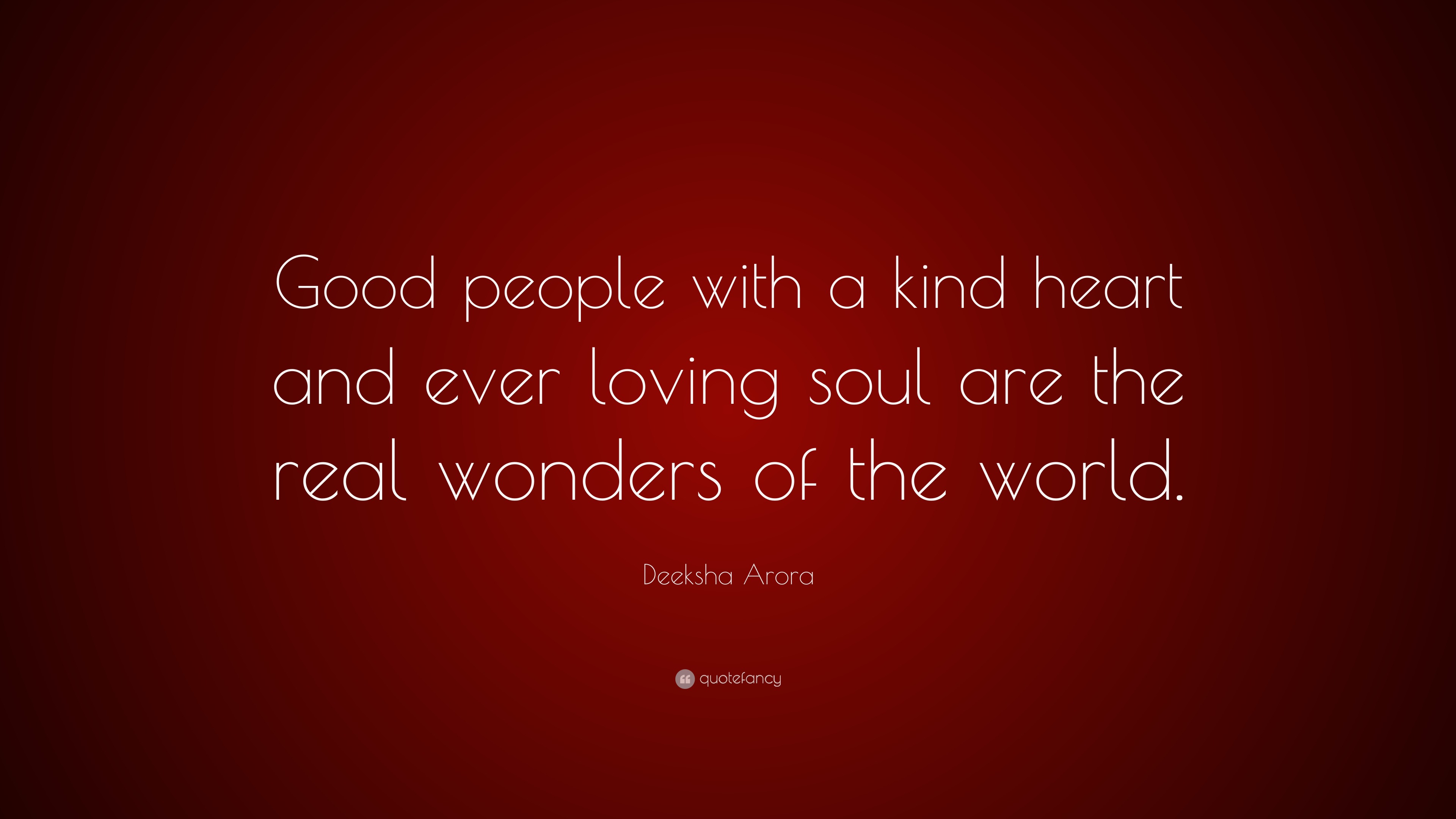 Deeksha Arora Quote: “Good people with a kind heart and ever loving ...