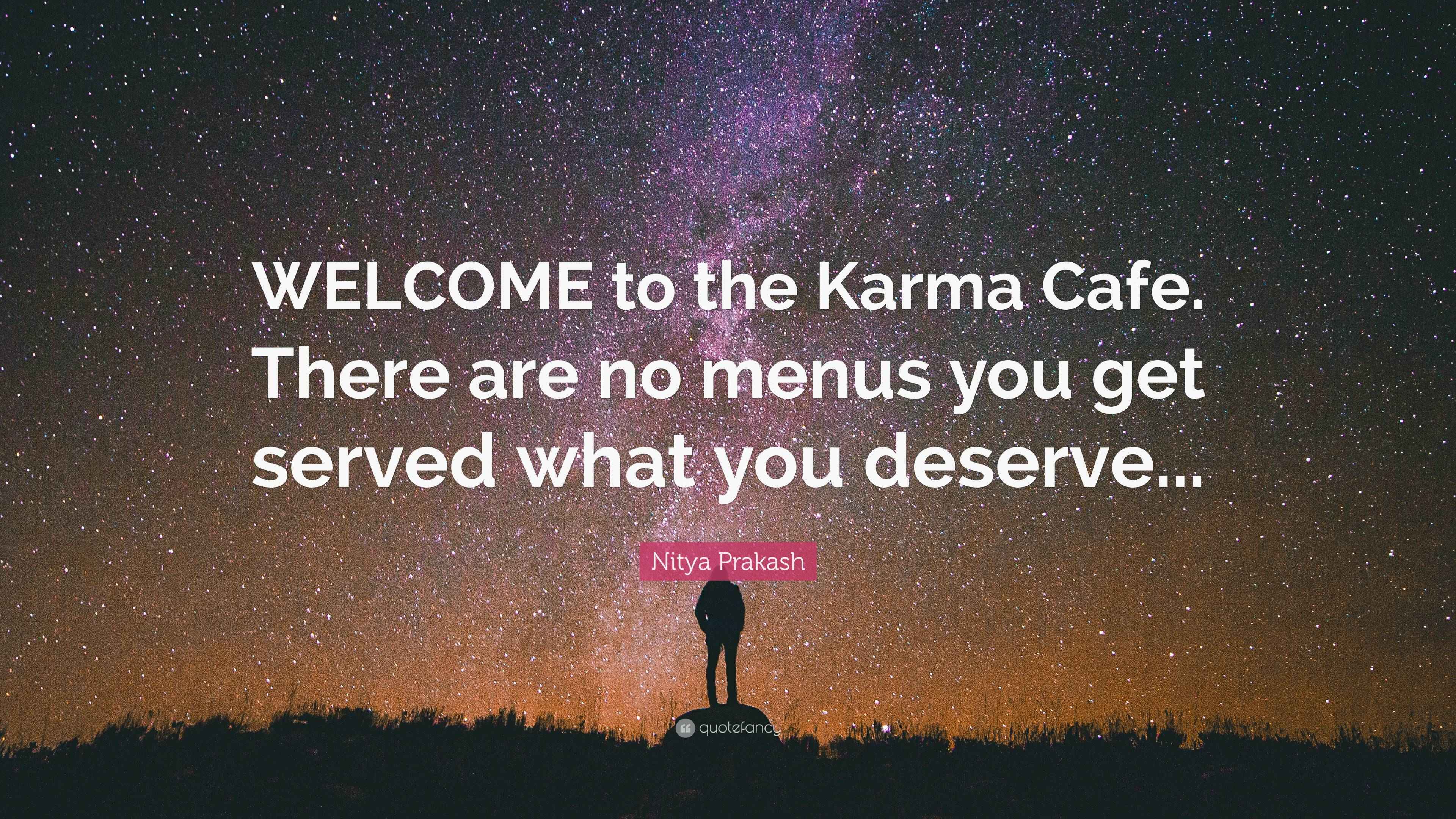 Nitya Prakash Quote: “WELCOME to the Karma Cafe. There are no menus you ...