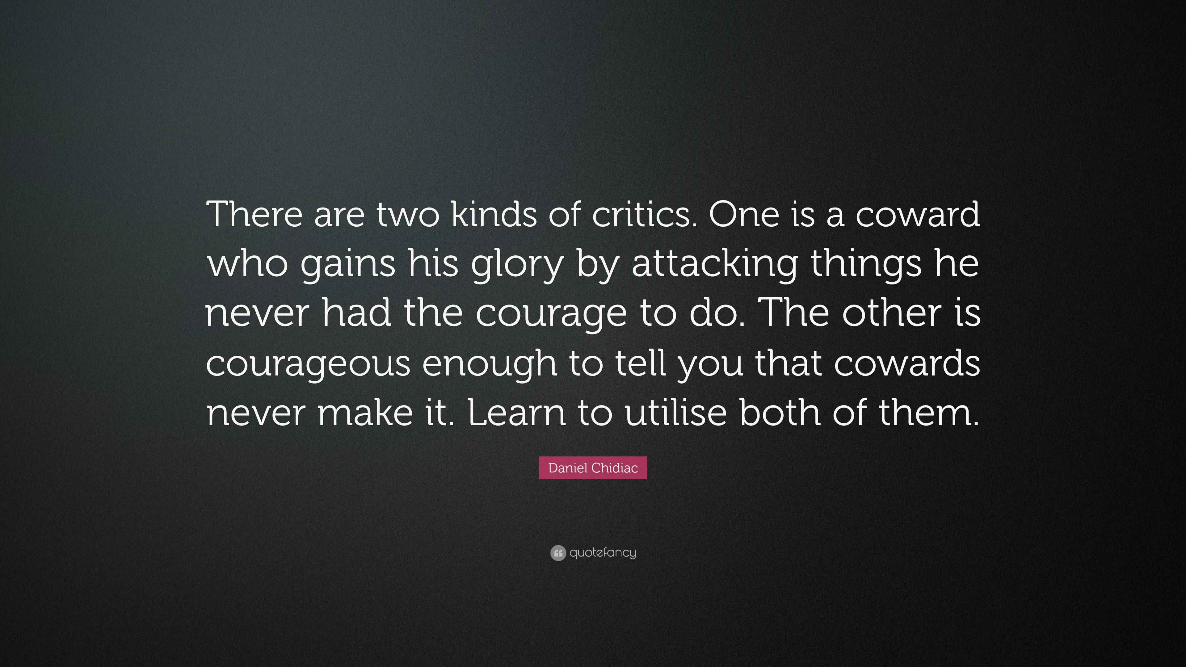 Daniel Chidiac Quote: “There are two kinds of critics. One is a coward ...