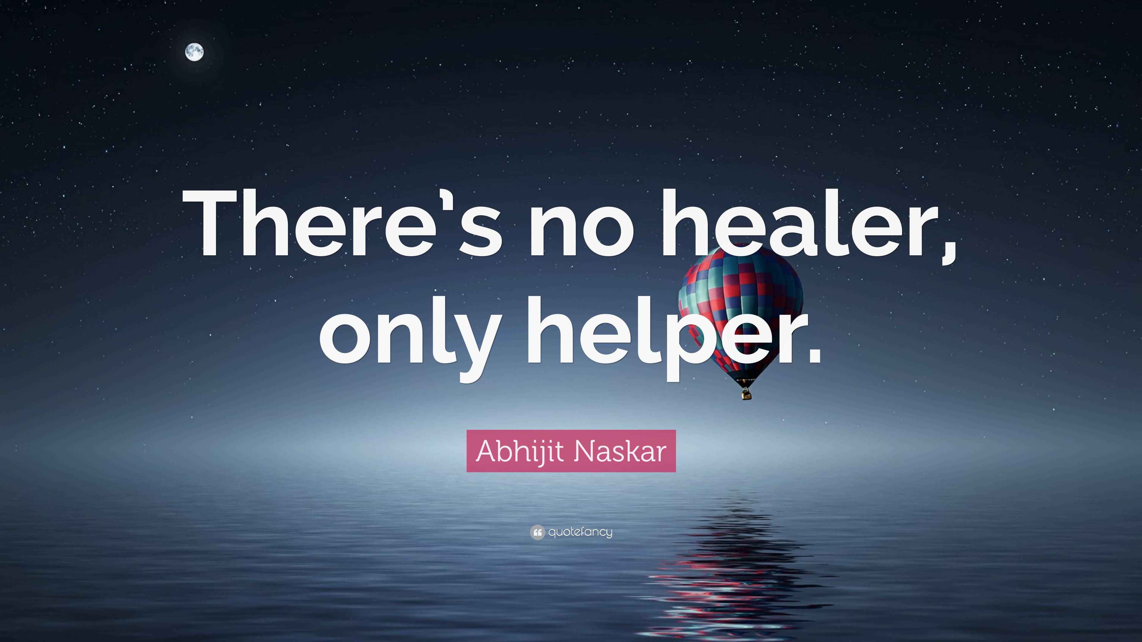 Abhijit Naskar Quote: “There’s no healer, only helper.”