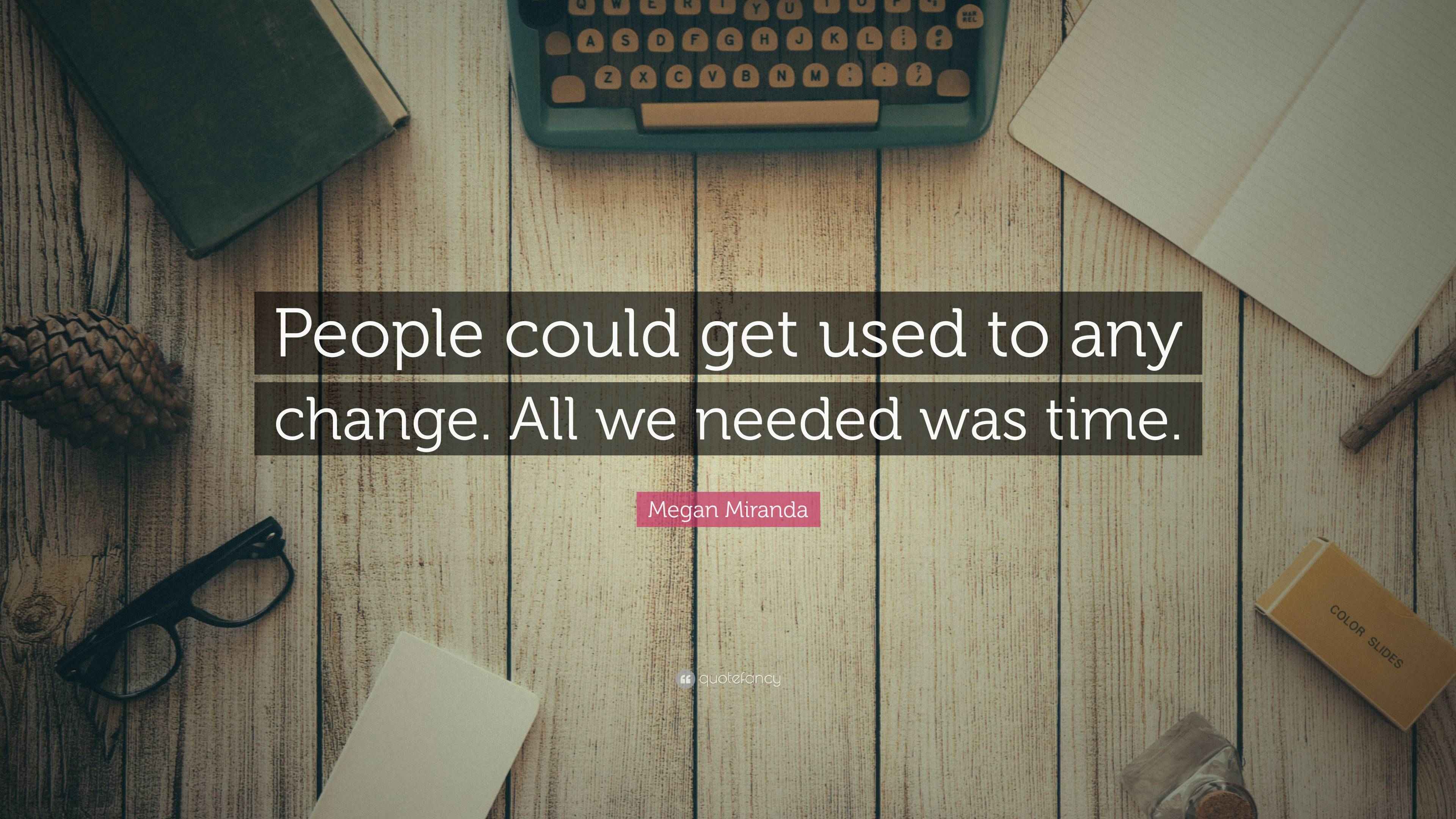 Megan Miranda Quote: “People could get used to any change. All we ...
