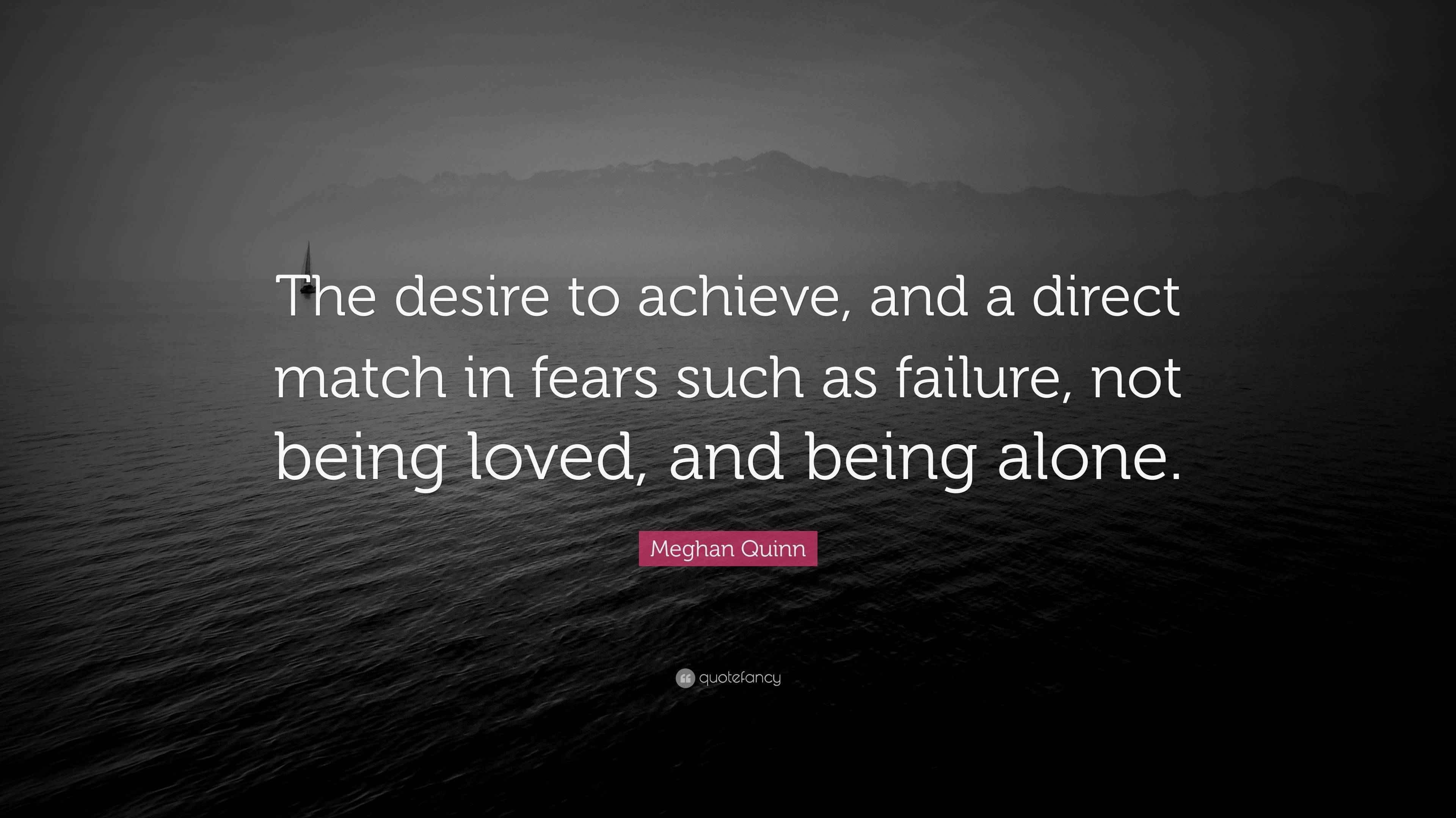 Meghan Quinn Quote: “The desire to achieve, and a direct match in fears ...