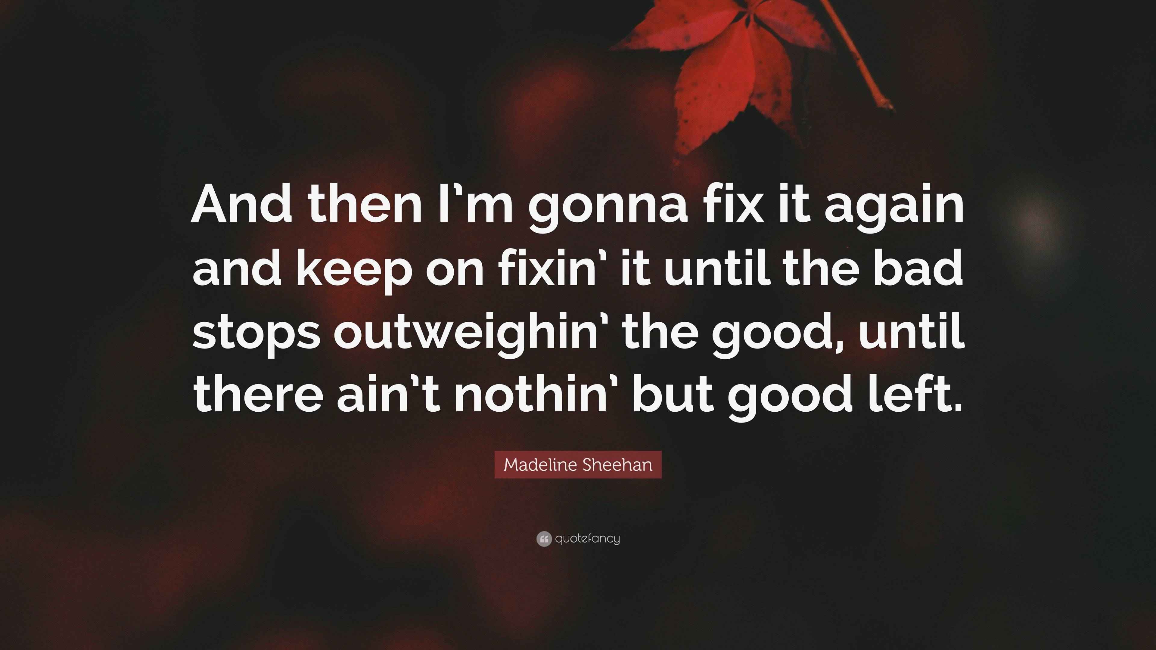 Madeline Sheehan Quote: “And then I’m gonna fix it again and keep on ...